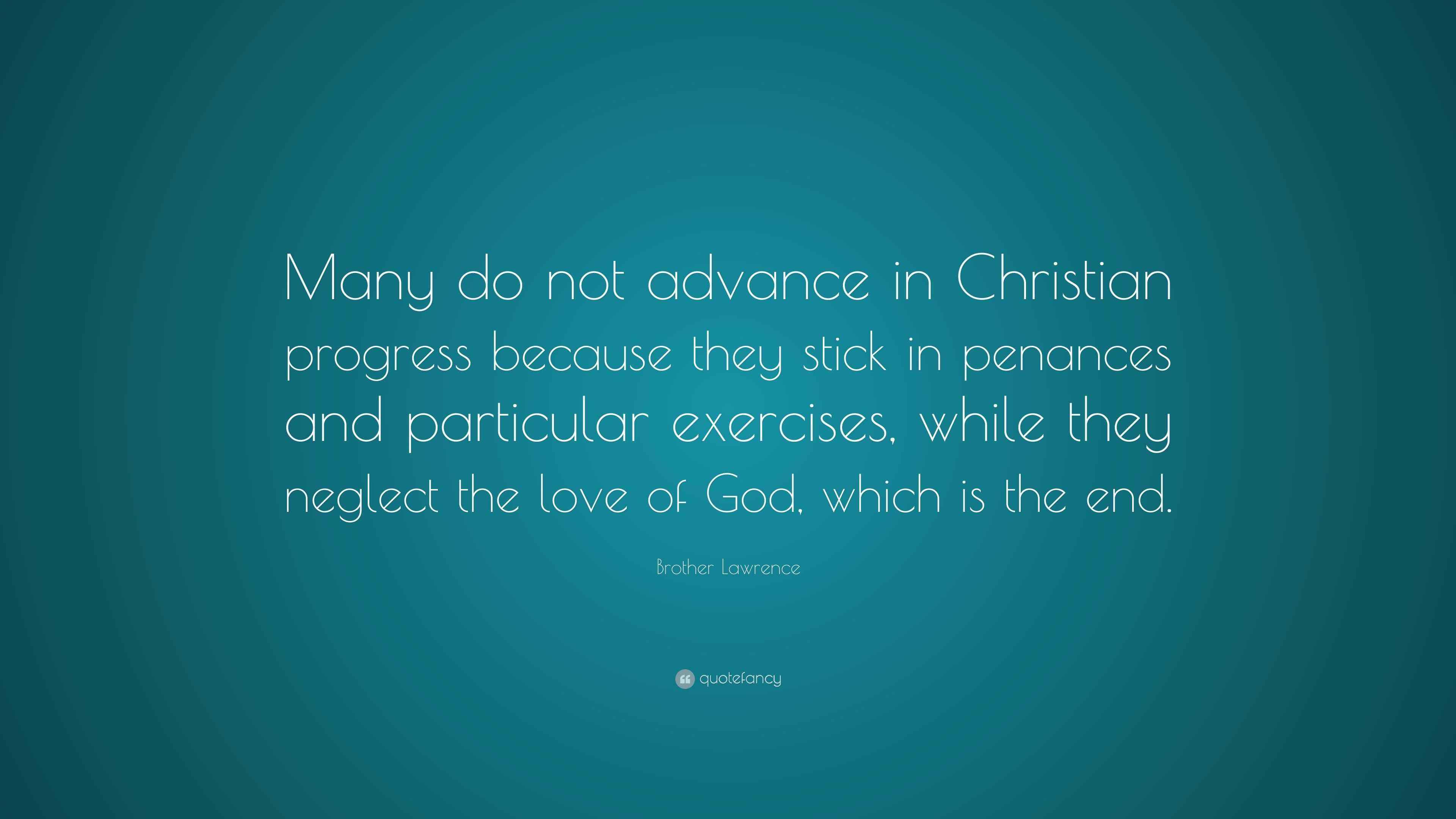 Brother Lawrence Quote: “Many do not advance in Christian progress ...