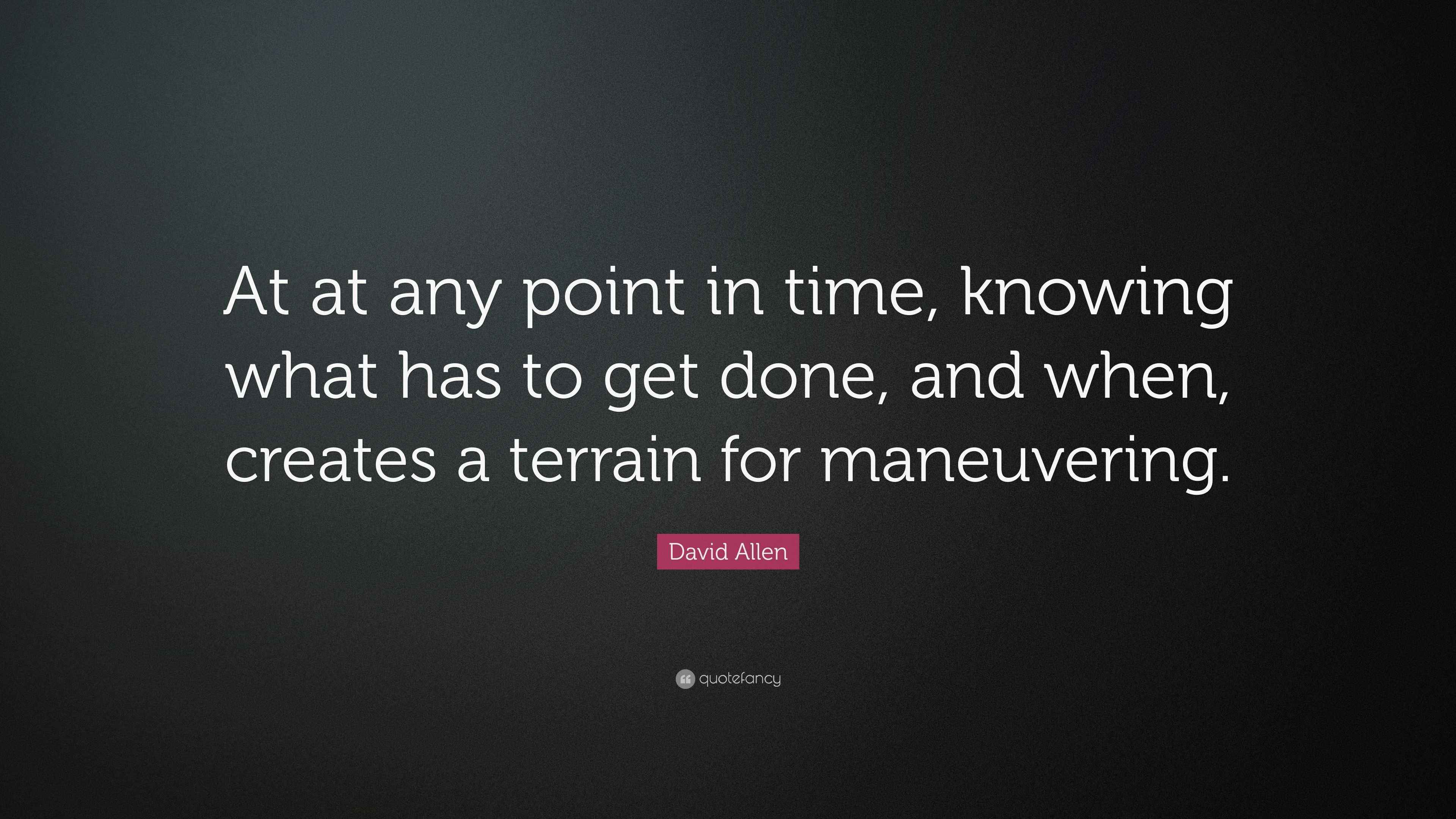 David Allen Quote: “At at any point in time, knowing what has to get ...