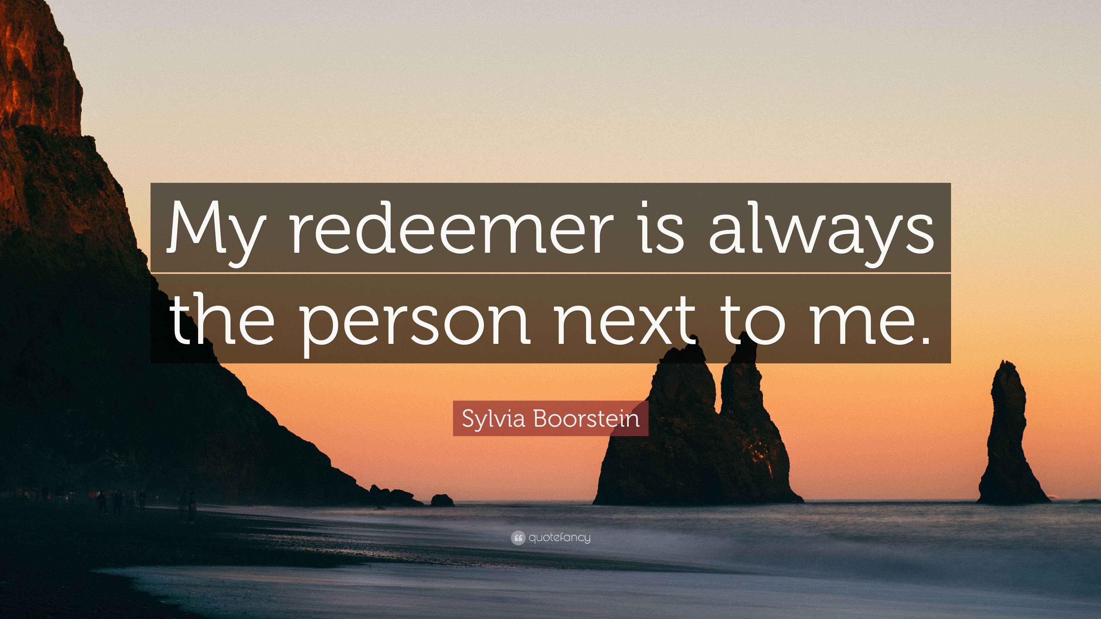 Sylvia Boorstein Quote: “My redeemer is always the person next to me.”