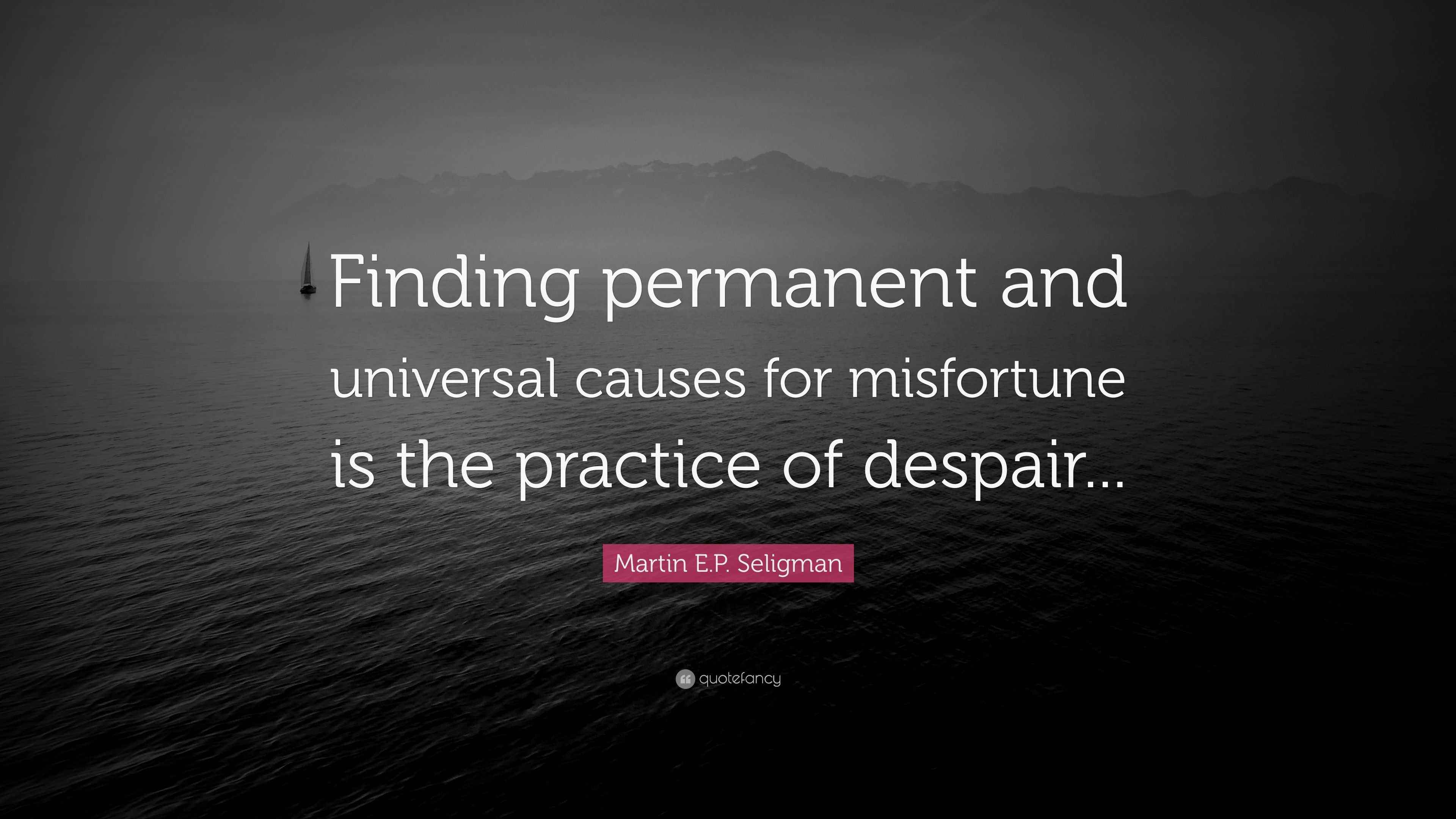 Martin E.P. Seligman Quote: “Finding permanent and universal causes for ...