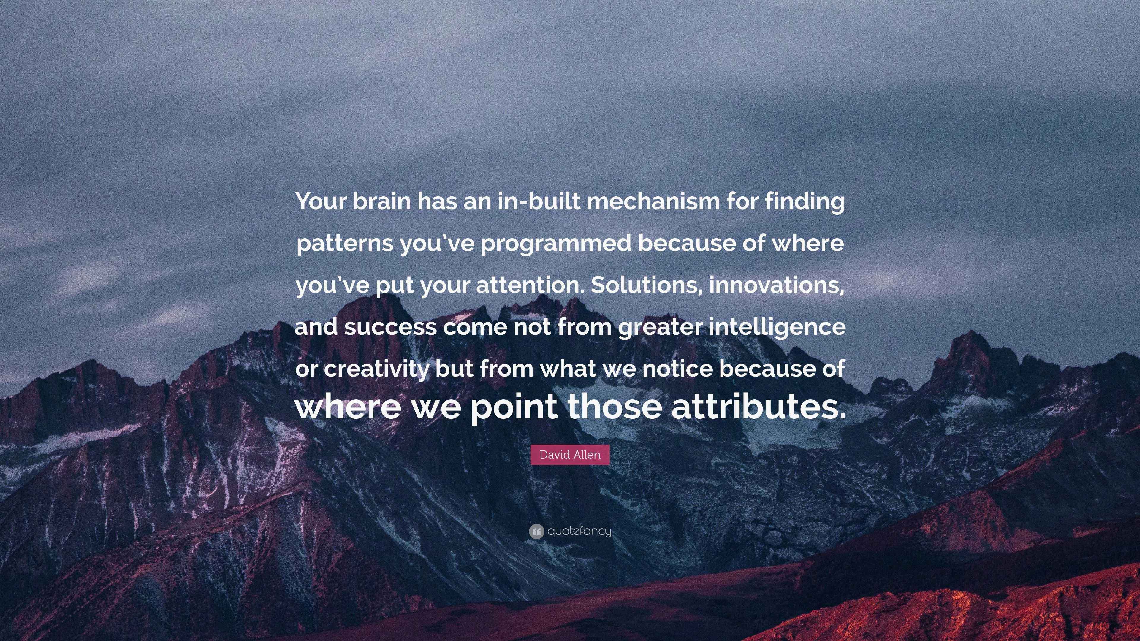David Allen Quote: “Your brain has an in-built mechanism for finding ...