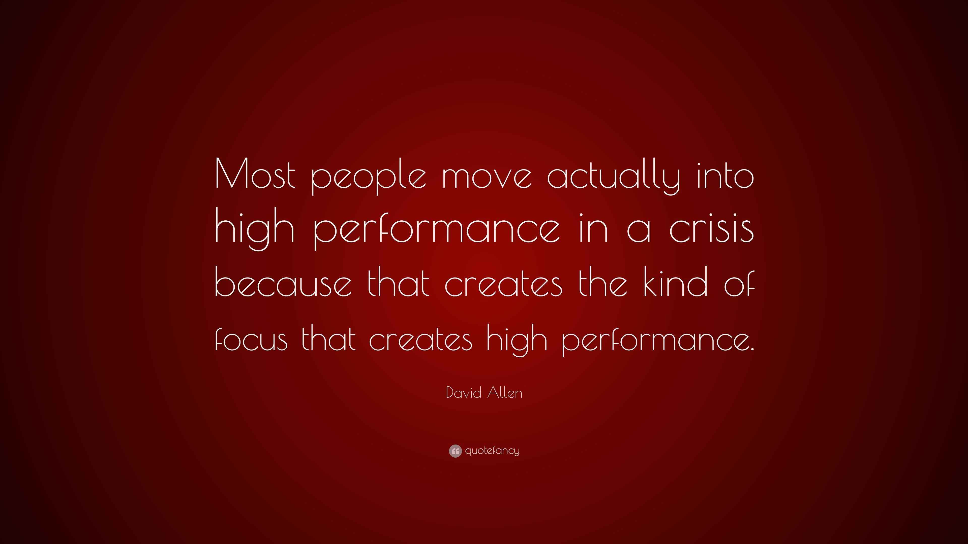 David Allen Quote: “Most people move actually into high performance in ...
