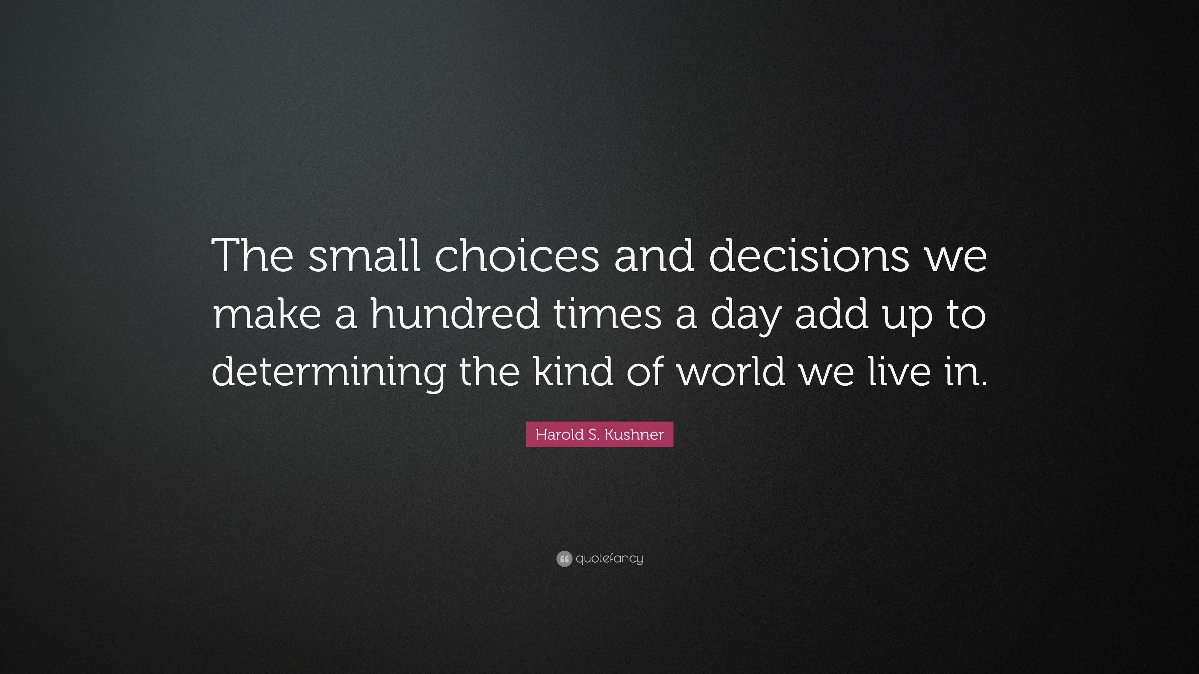 Harold S. Kushner Quote: “The small choices and decisions we make a ...