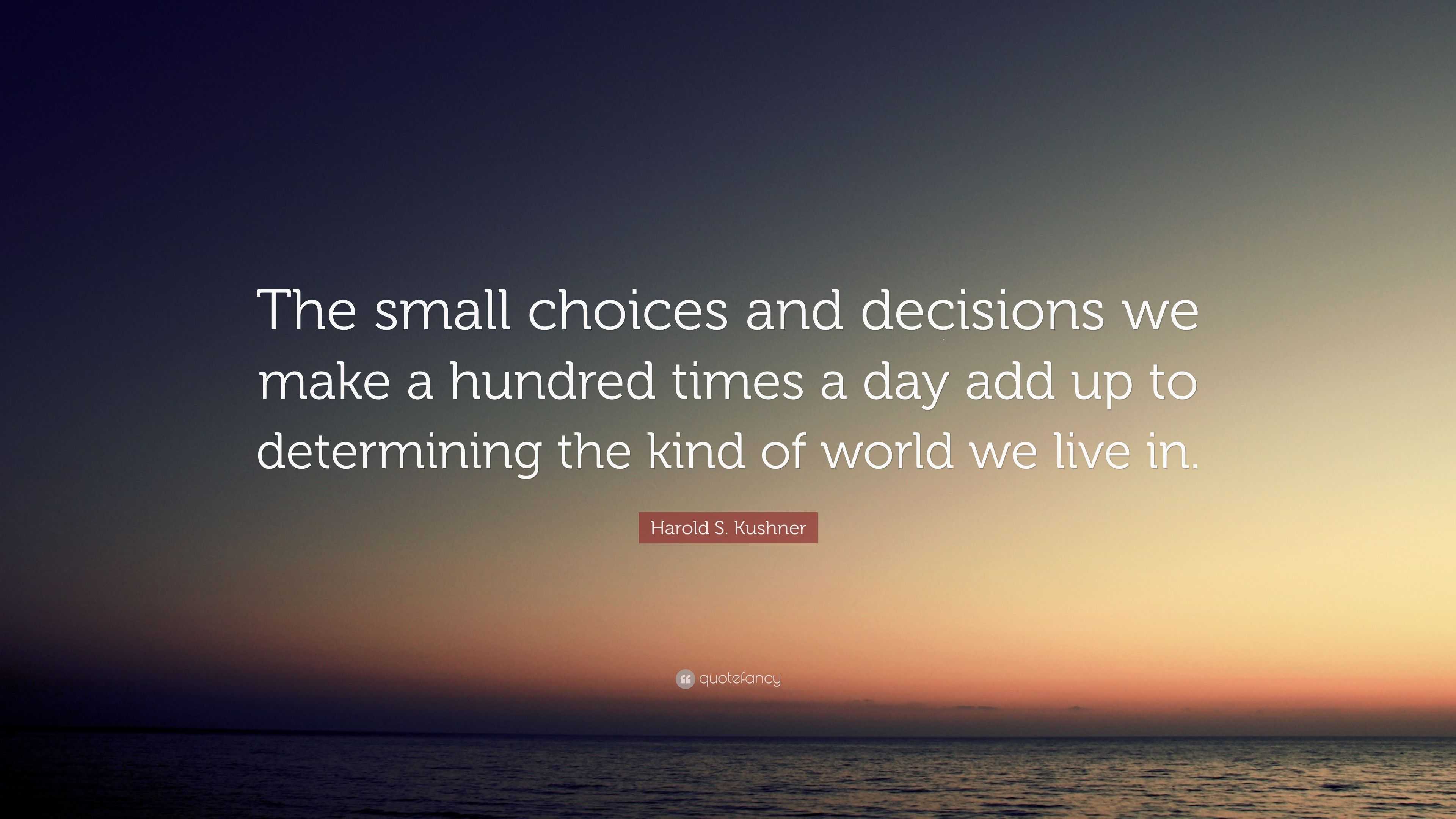 Harold S. Kushner Quote: “The small choices and decisions we make a ...