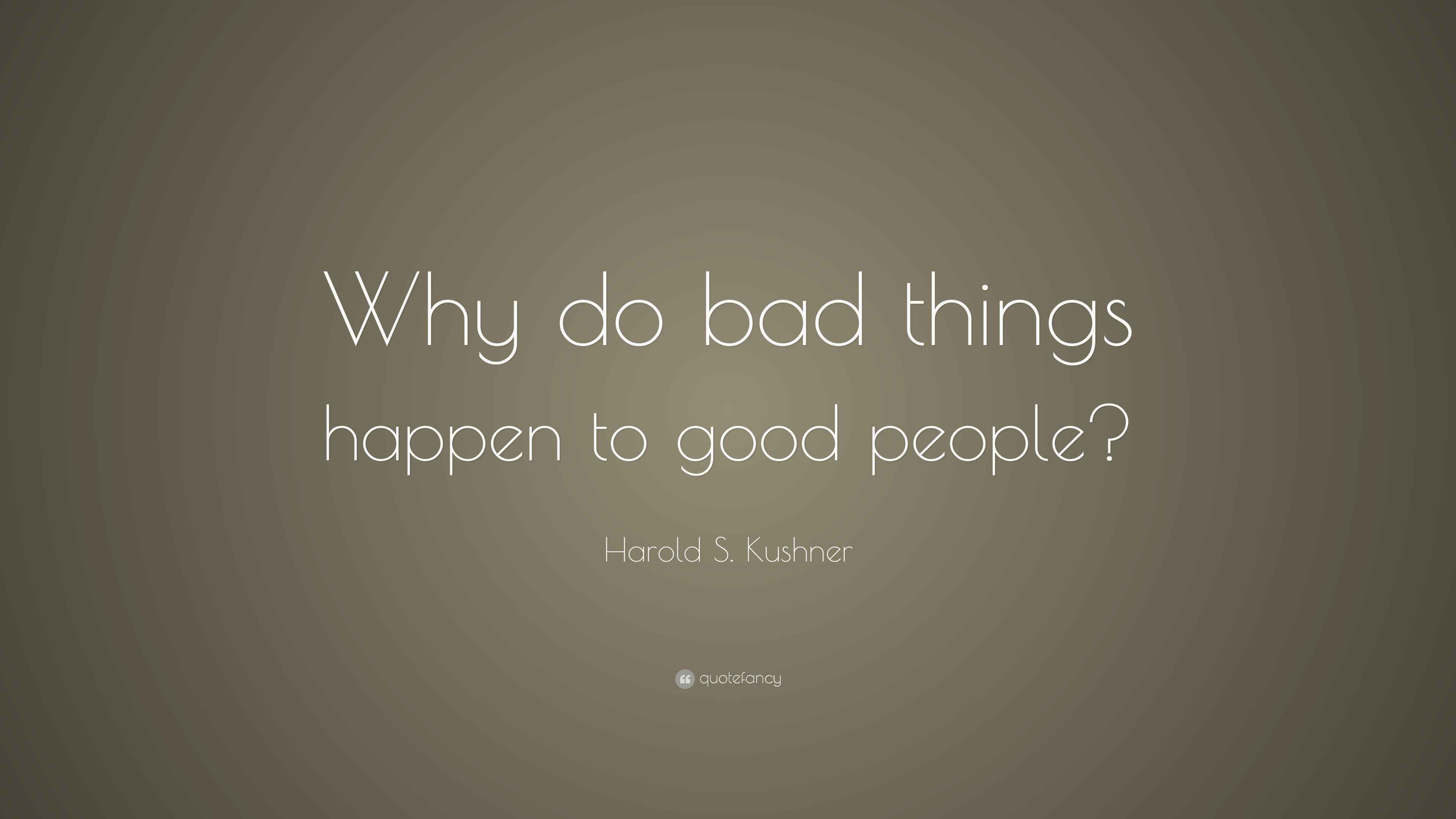 Harold S. Kushner Quote: “Why do bad things happen to good people?”