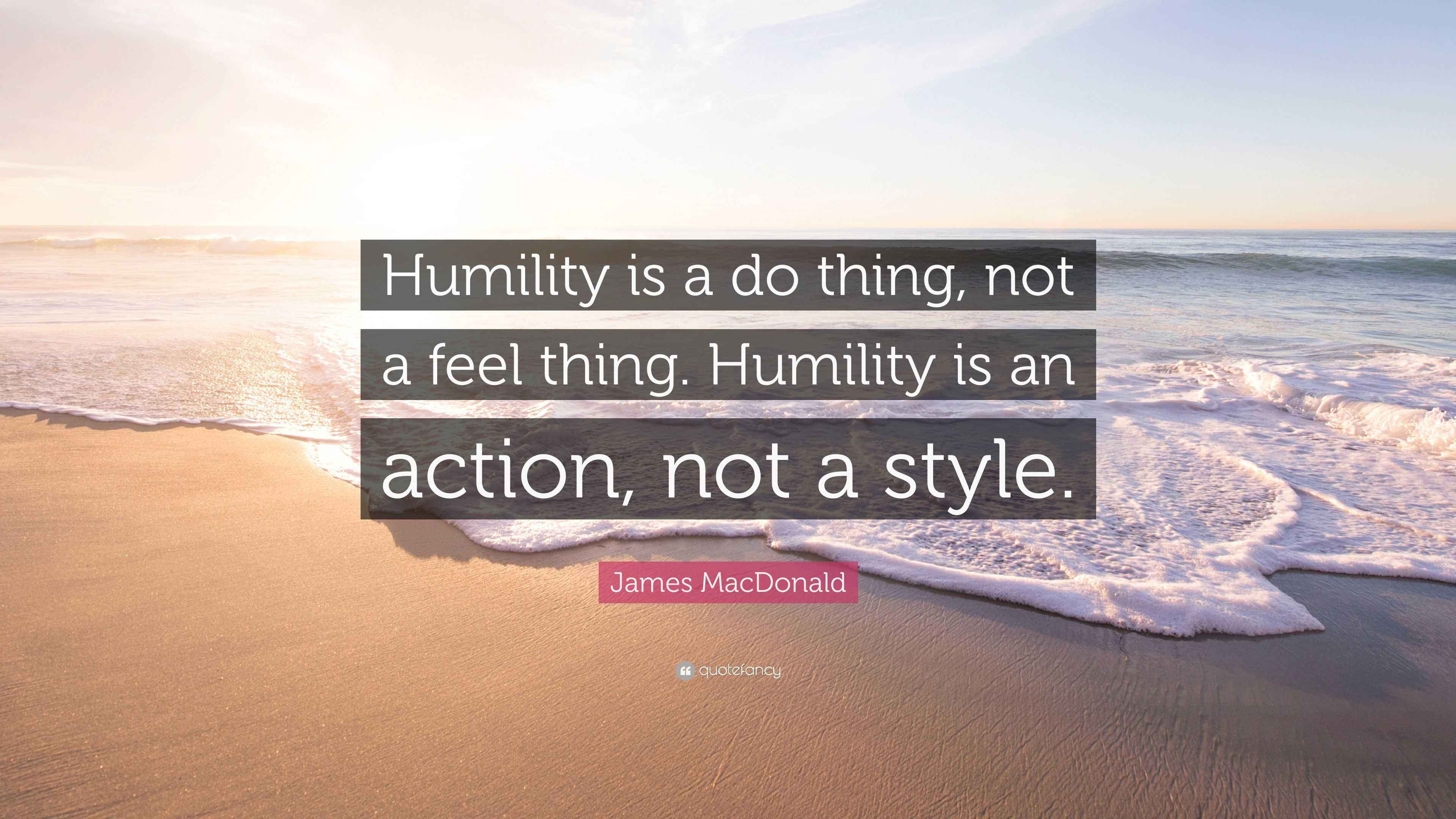 James MacDonald Quote: “Humility is a do thing, not a feel thing ...