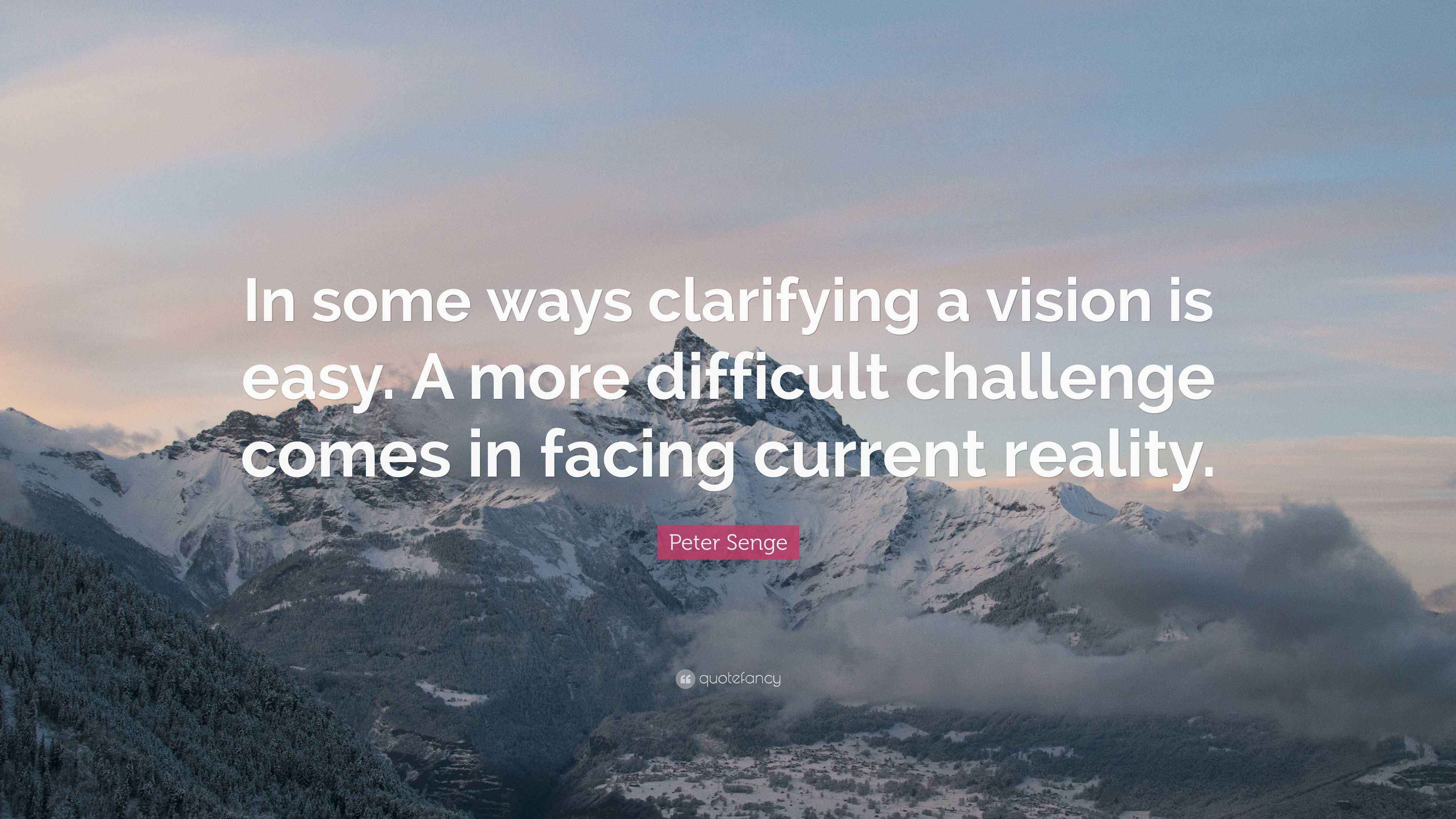 Peter Senge Quote: “In some ways clarifying a vision is easy. A more ...