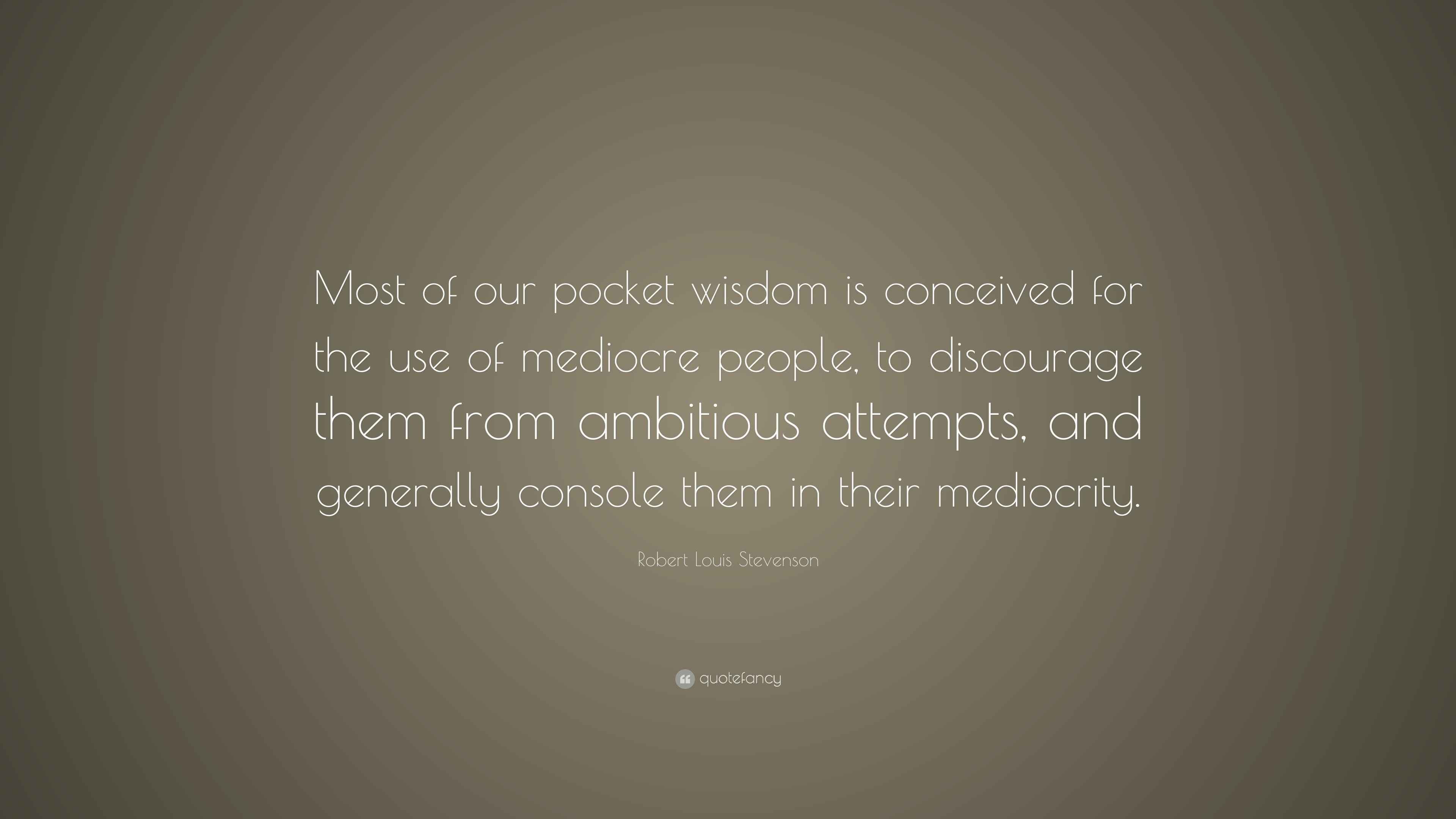 Robert Louis Stevenson Quote: “Most of our pocket wisdom is conceived ...