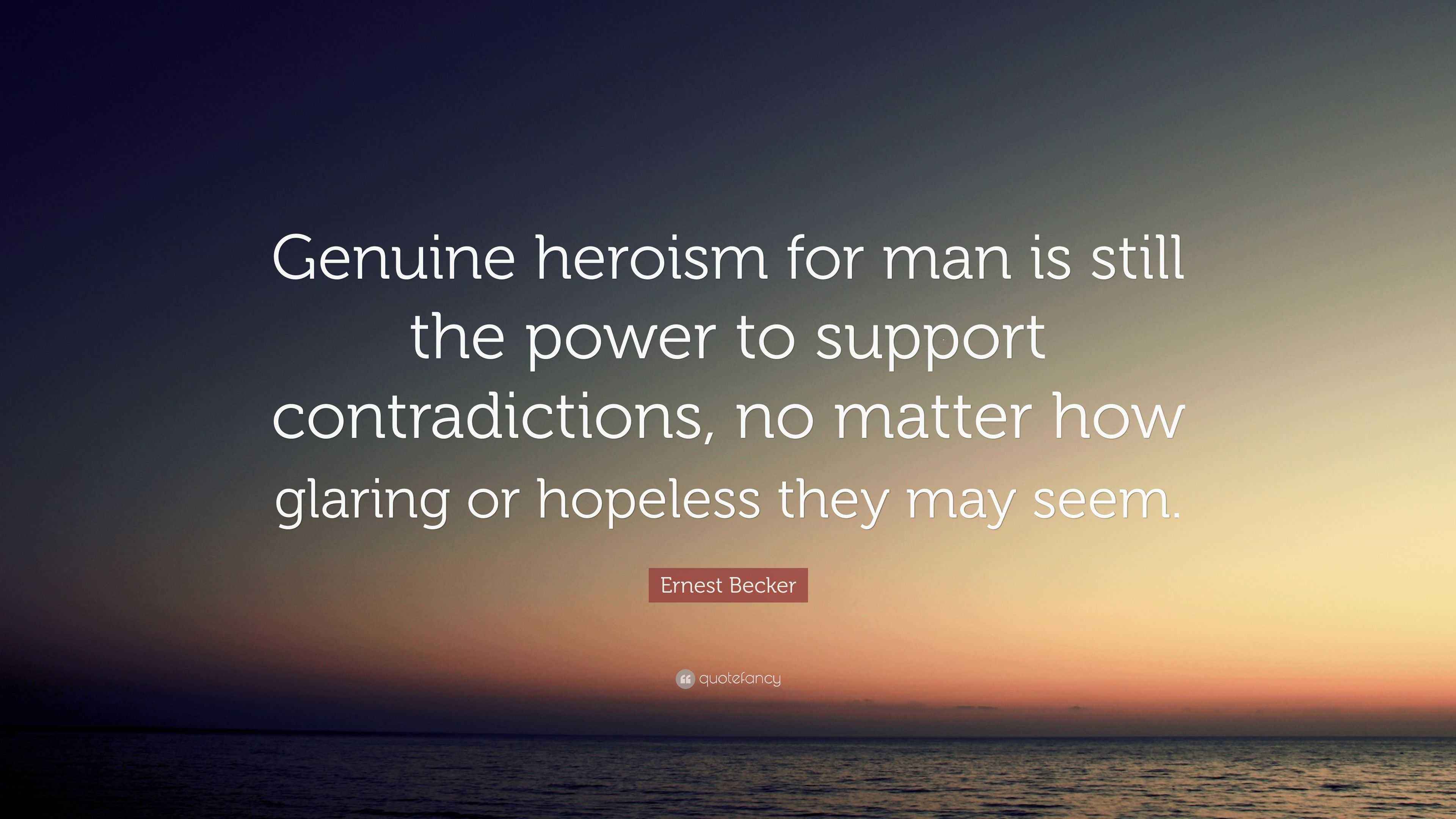 Ernest Becker Quote: “Genuine heroism for man is still the power to ...