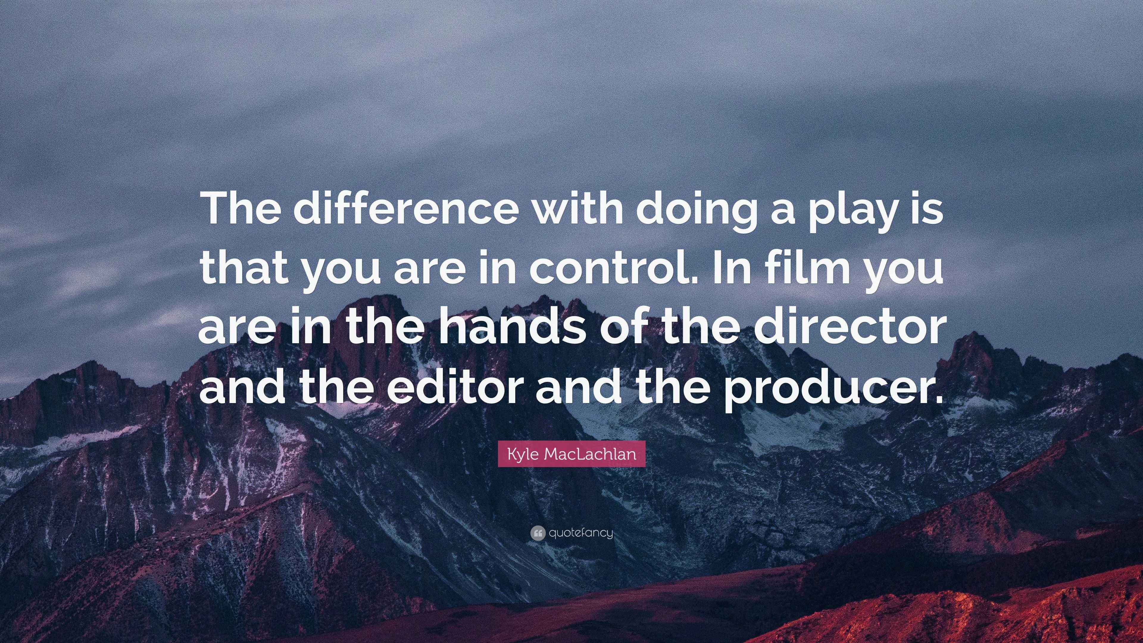 Kyle MacLachlan Quote: “The difference with doing a play is that you ...