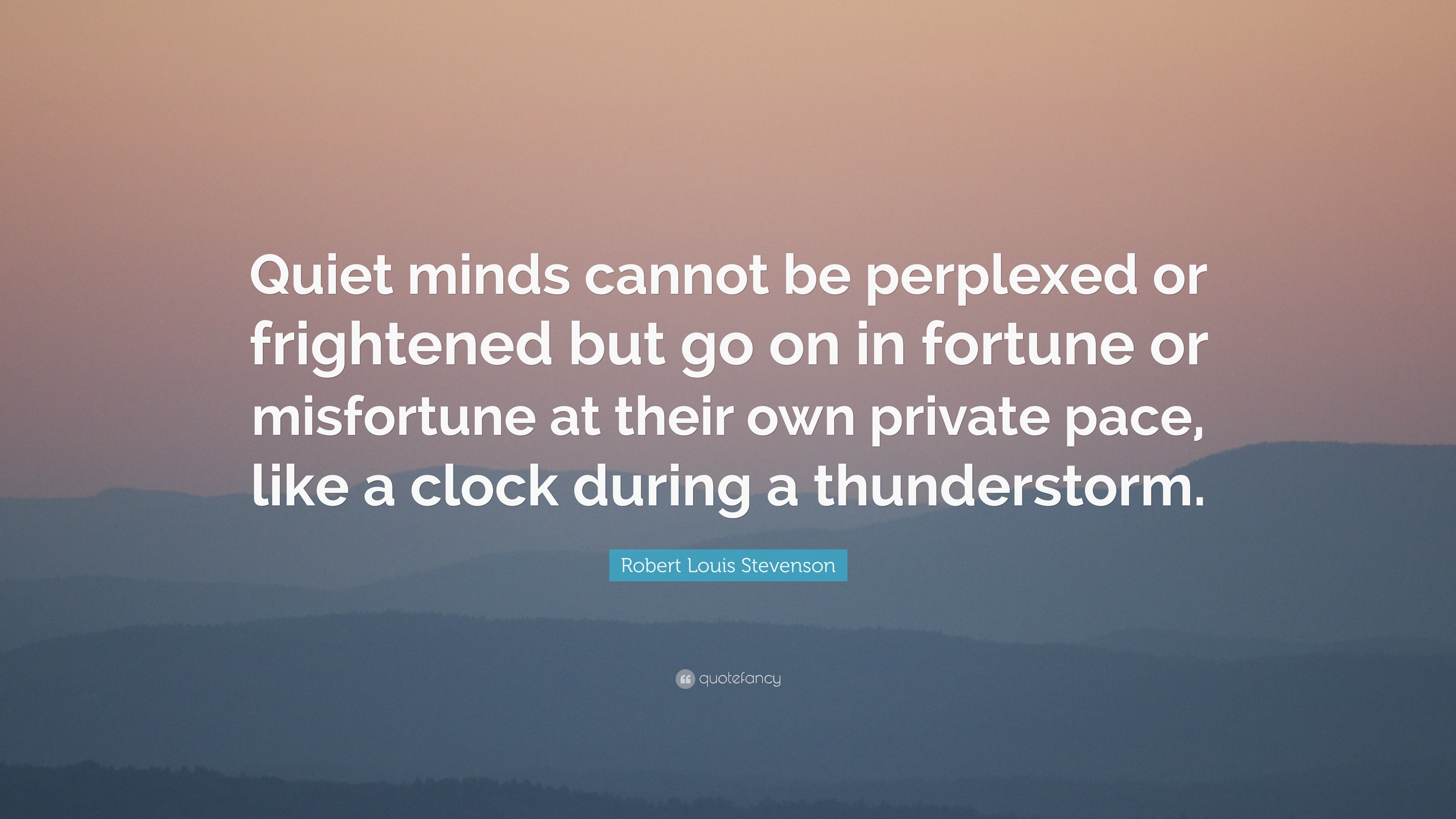 Robert Louis Stevenson Quote: “Quiet minds cannot be perplexed or ...