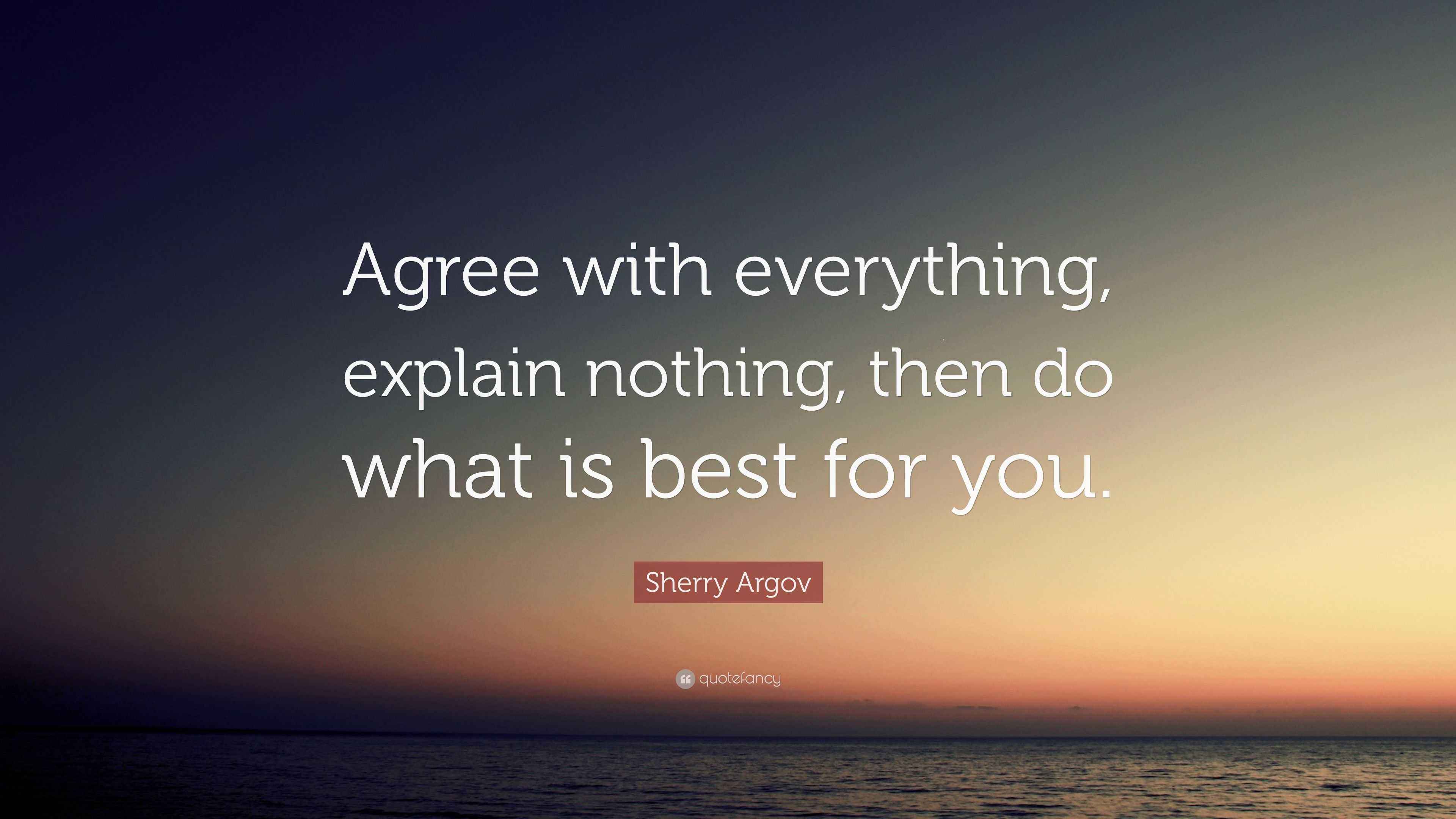 Sherry Argov Quote: “Agree with everything, explain nothing, then do ...