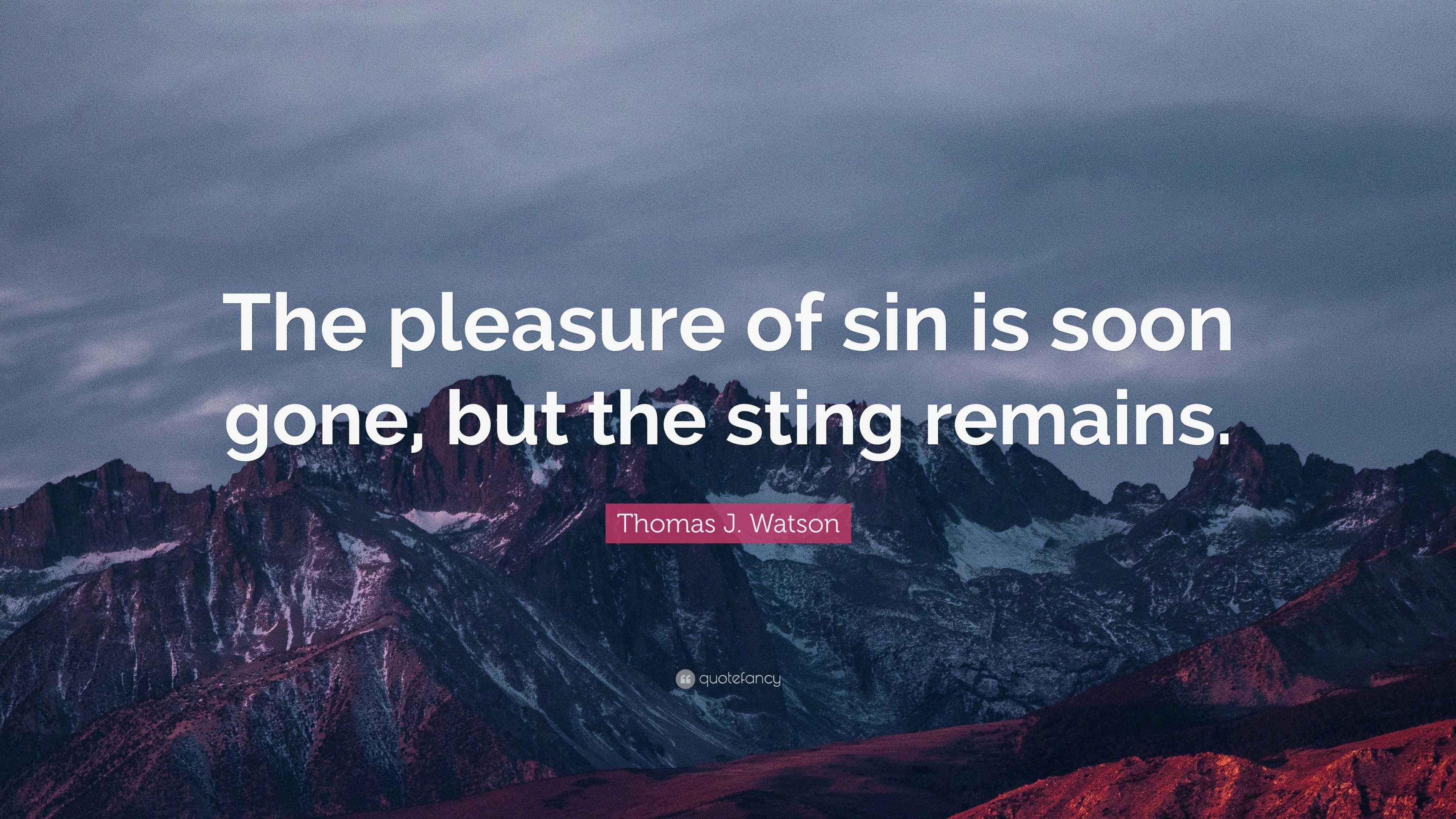 Thomas J. Watson Quote: “The pleasure of sin is soon gone, but the ...