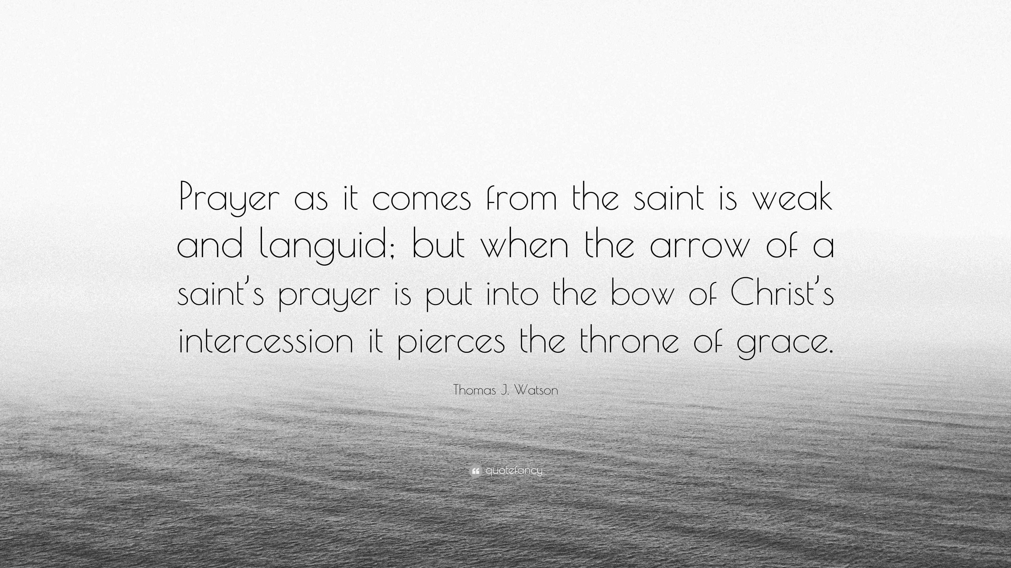 Thomas J. Watson Quote: “Prayer as it comes from the saint is weak and ...