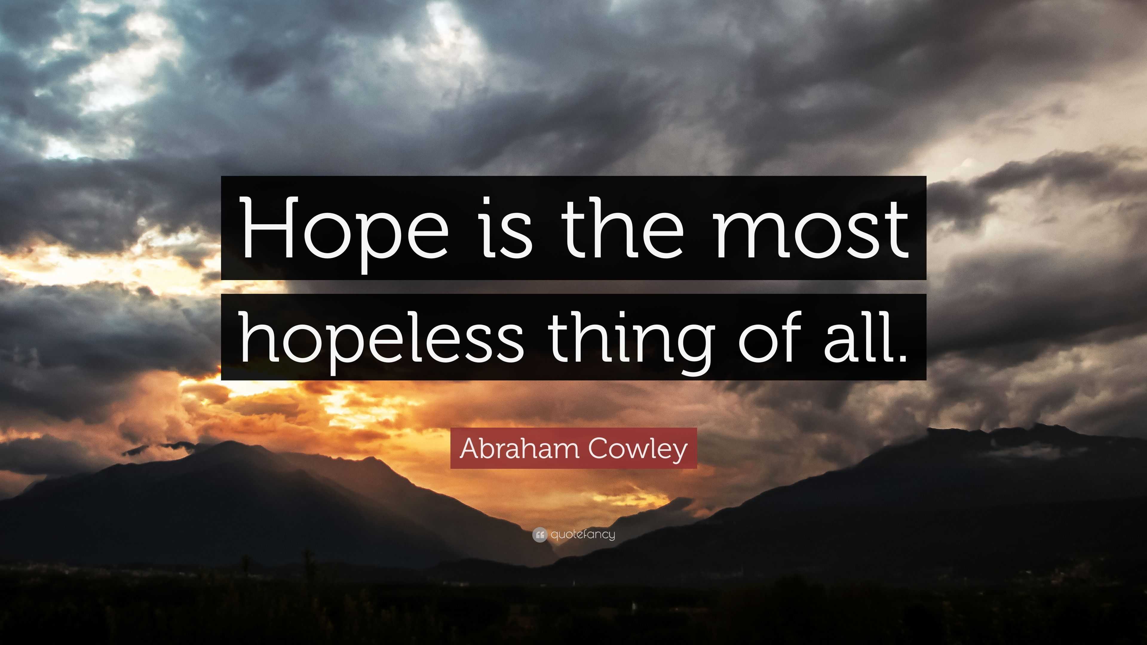 Abraham Cowley Quote: “Hope is the most hopeless thing of all.”