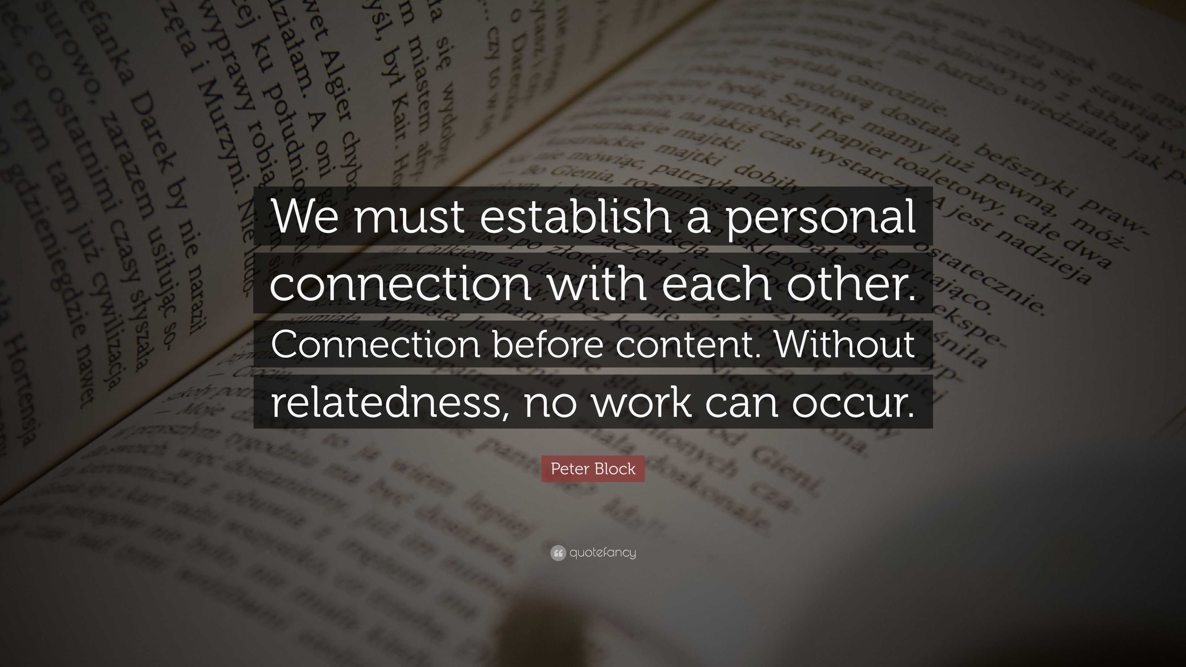 Peter Block Quote: “We must establish a personal connection with each ...