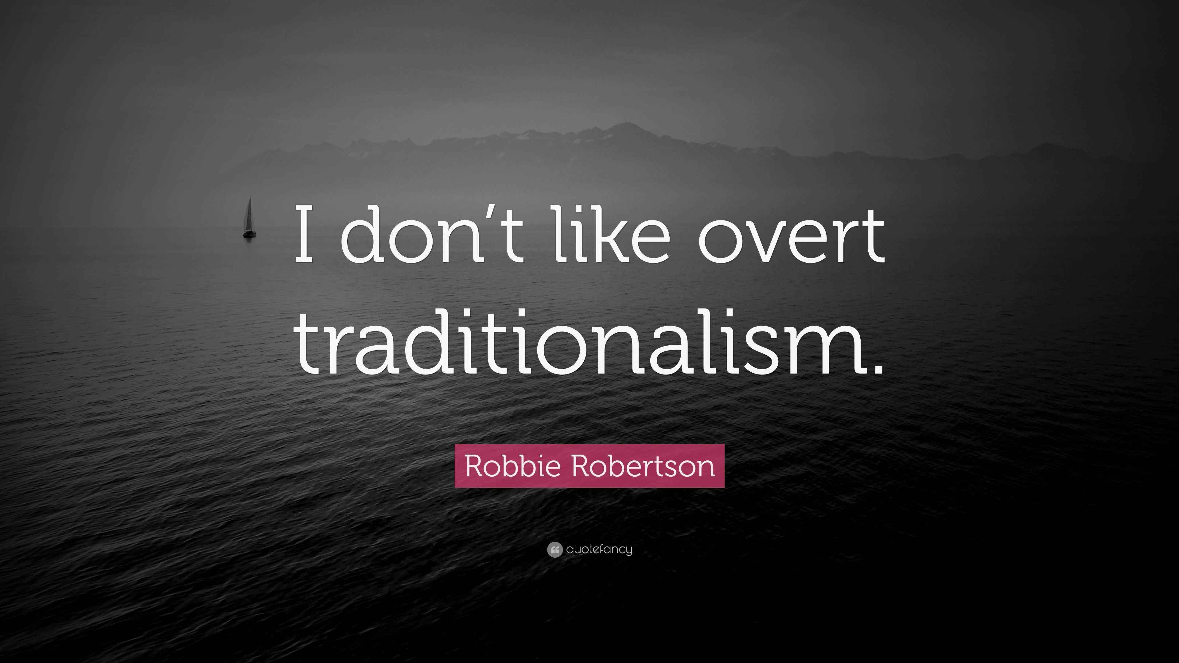 Robbie Robertson Quote: “I don’t like overt traditionalism.”