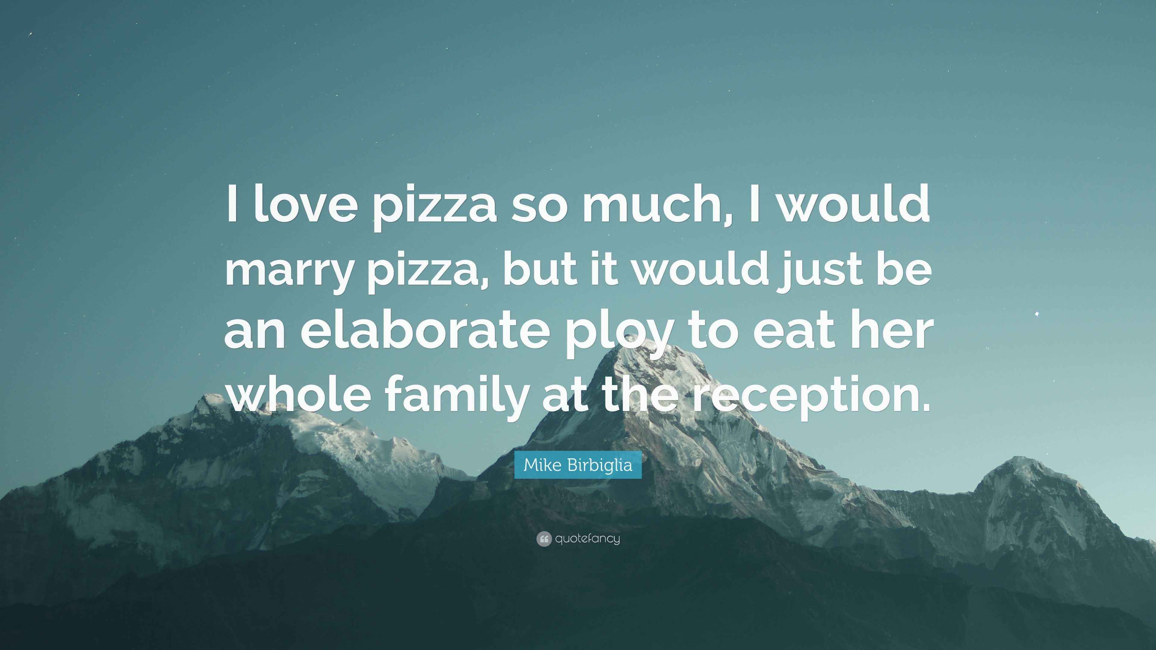Mike Birbiglia Quote: “I love pizza so much, I would marry pizza, but ...