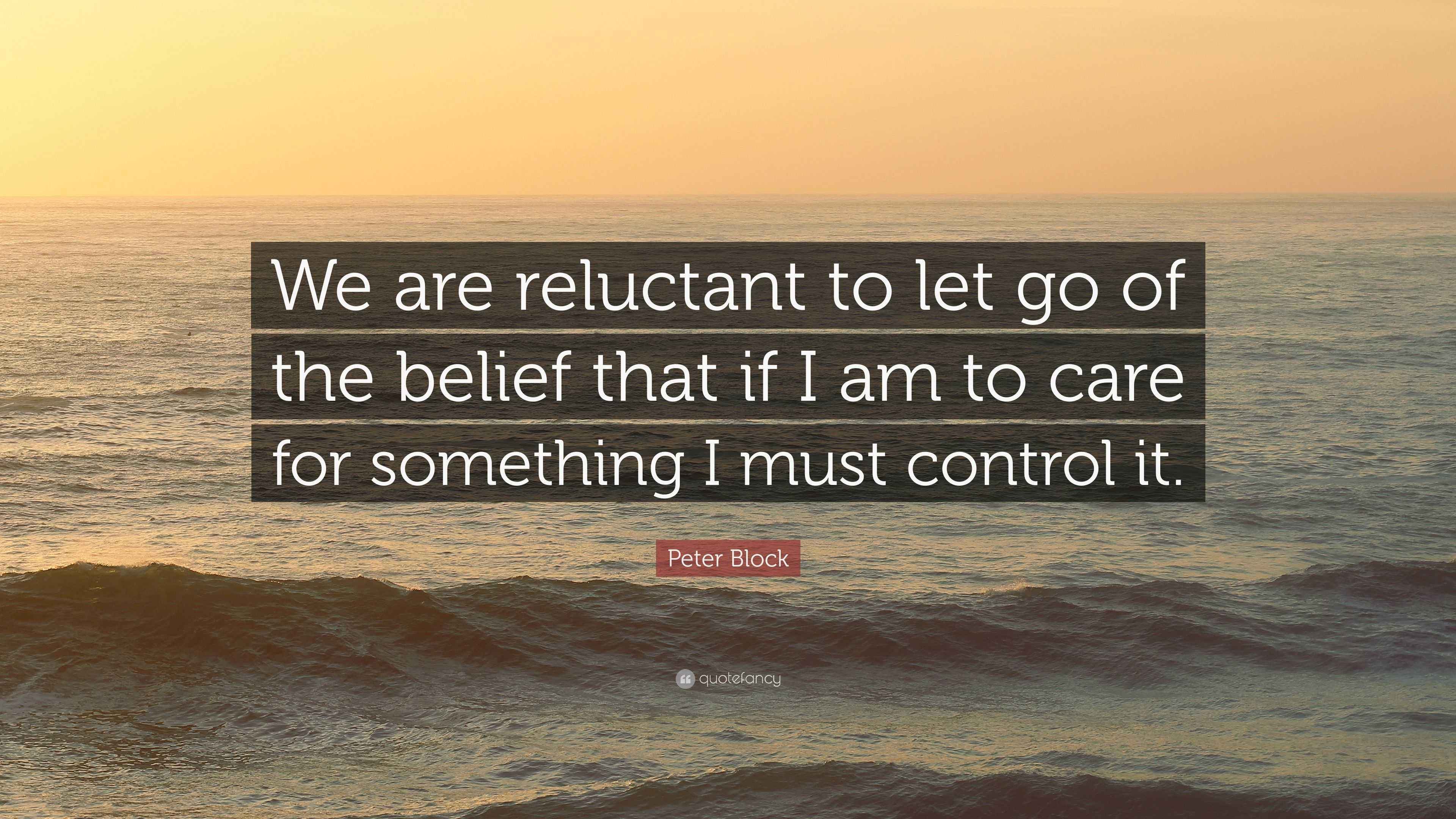 Peter Block Quote: “We are reluctant to let go of the belief that if I ...