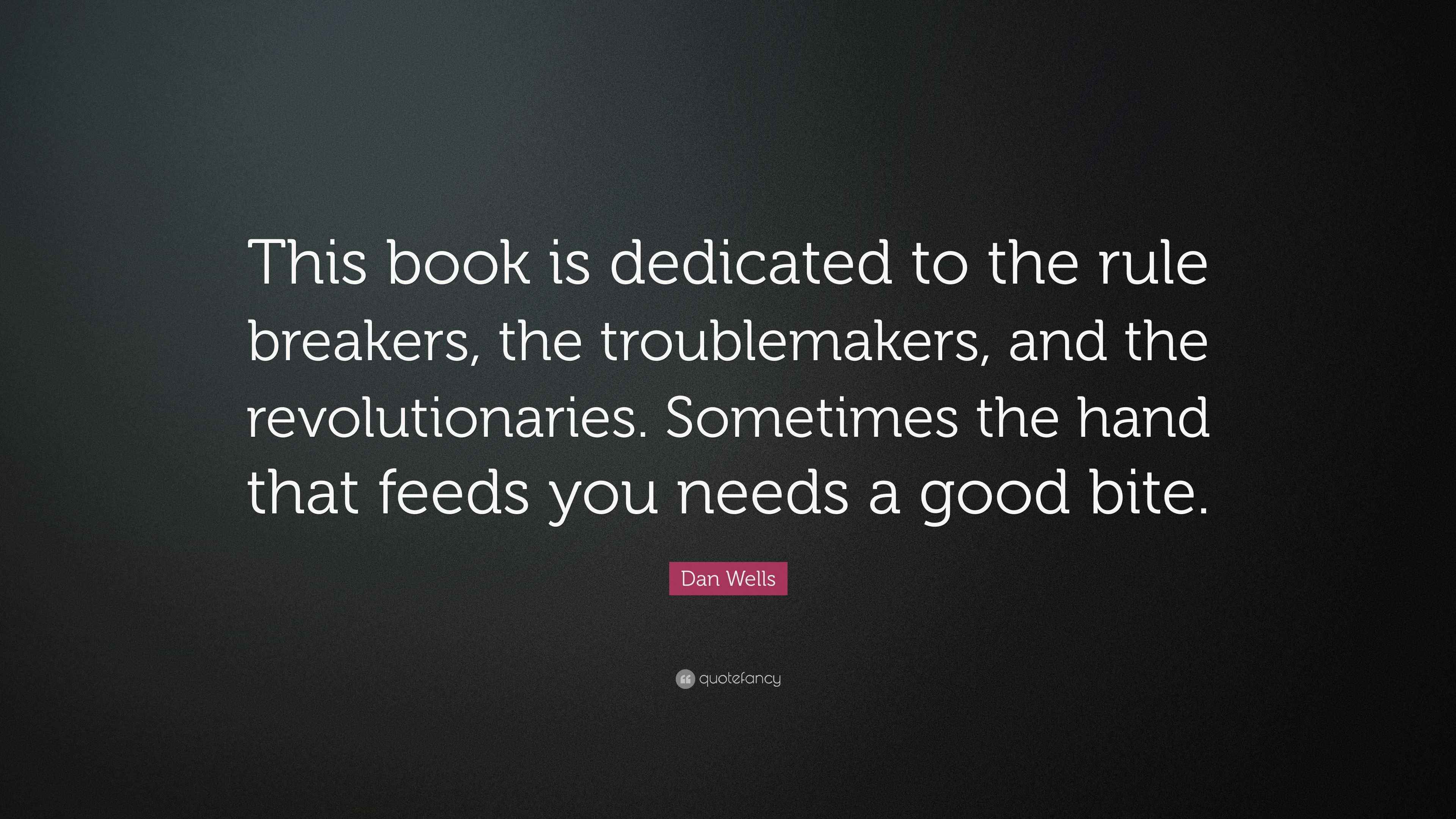 Dan Wells Quote: “This book is dedicated to the rule breakers, the ...