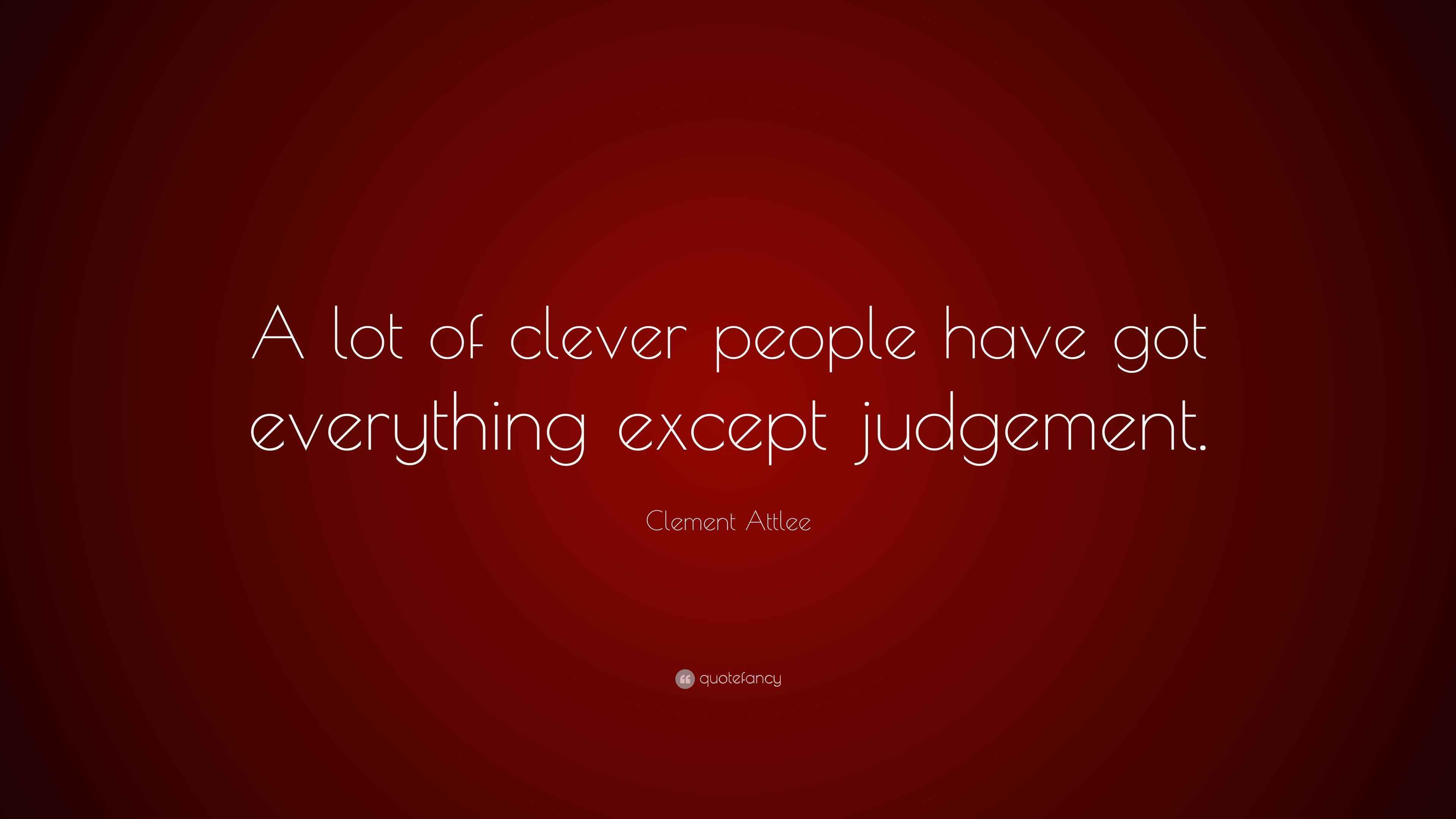 Clement Attlee Quote: “A lot of clever people have got everything ...