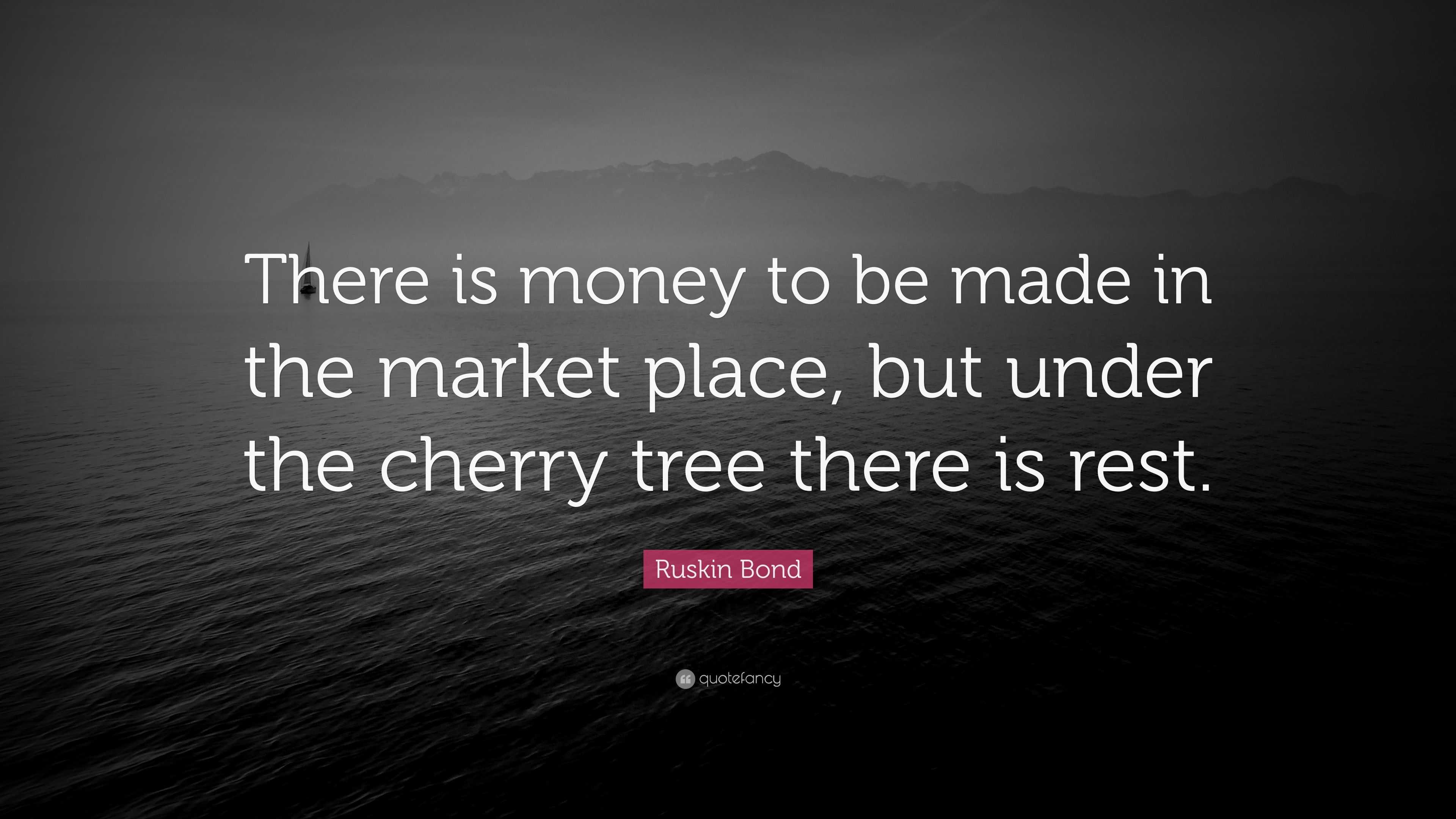 Ruskin Bond Quote: “There is money to be made in the market place, but ...