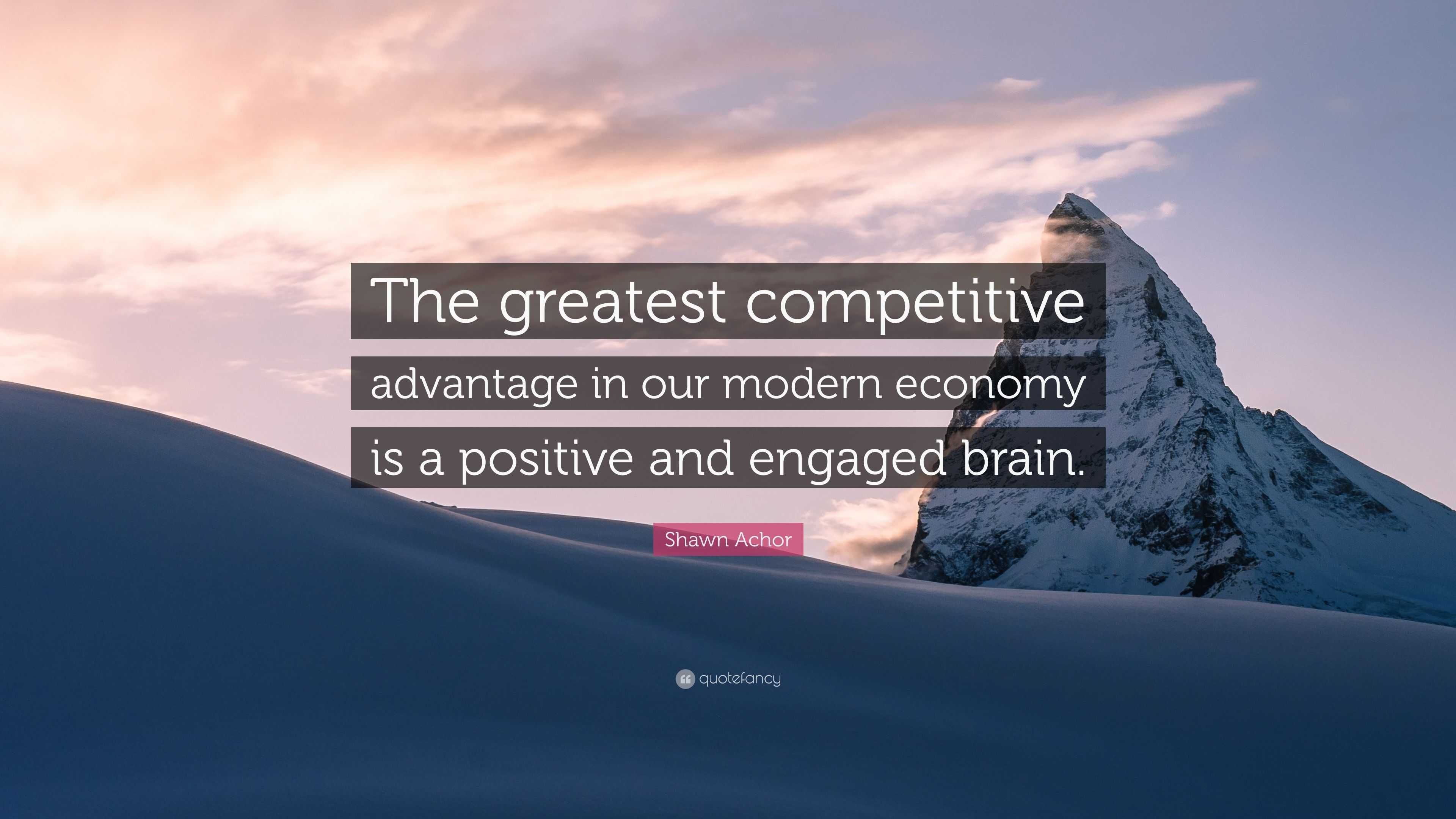 Shawn Achor Quote: “The greatest competitive advantage in our modern ...