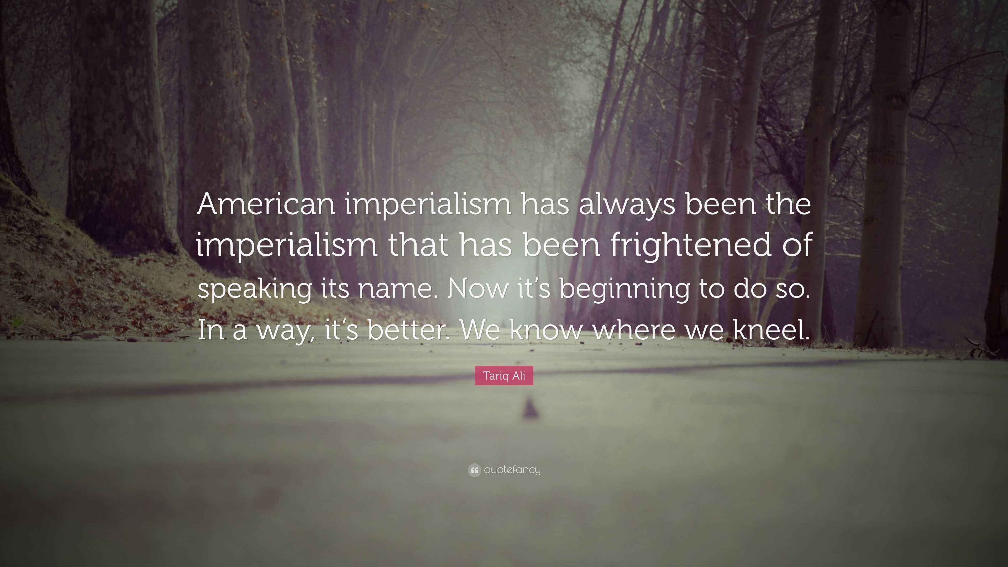 Tariq Ali Quote: “American imperialism has always been the imperialism ...