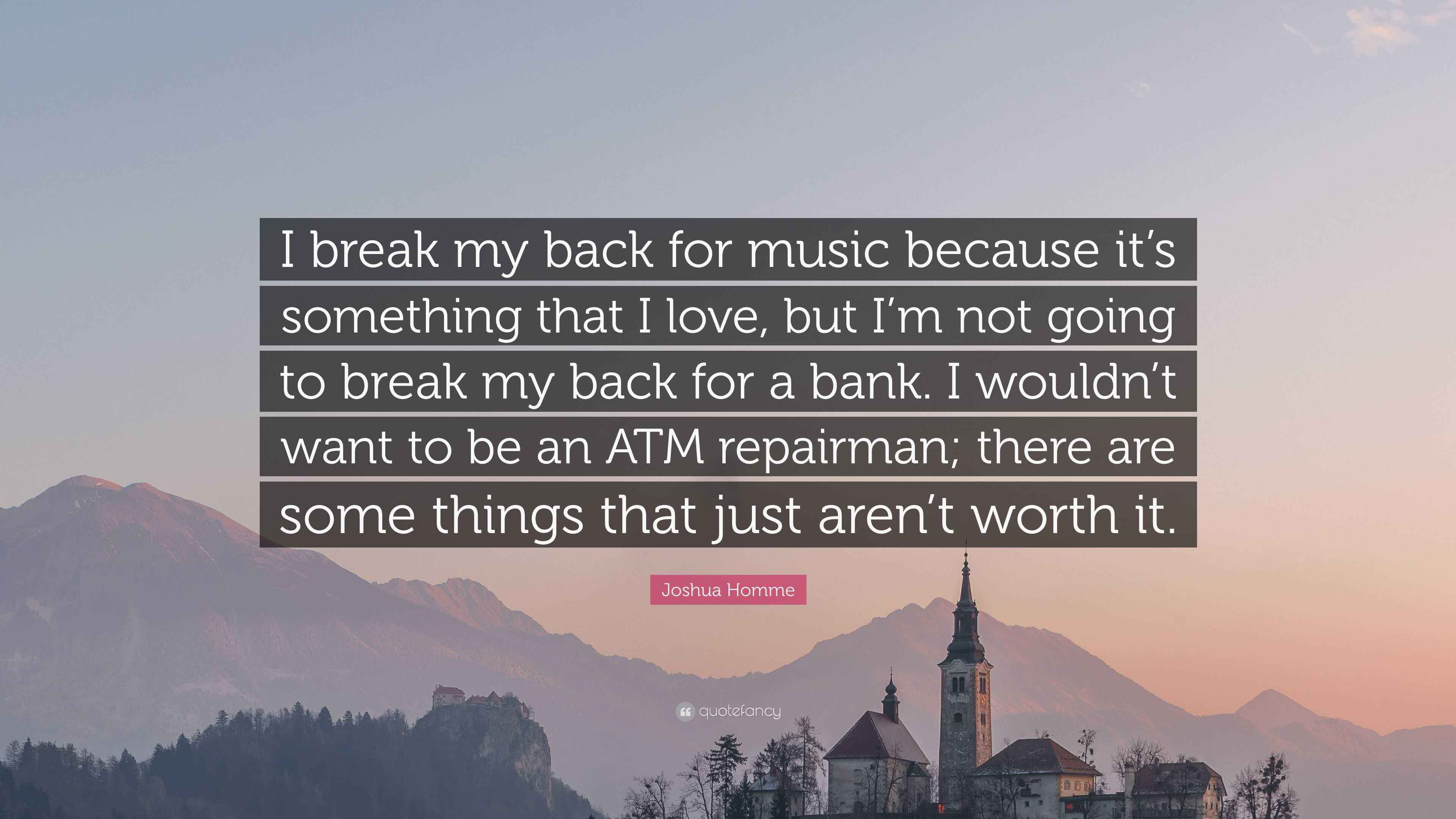 Joshua Homme Quote: “I break my back for music because it’s something ...