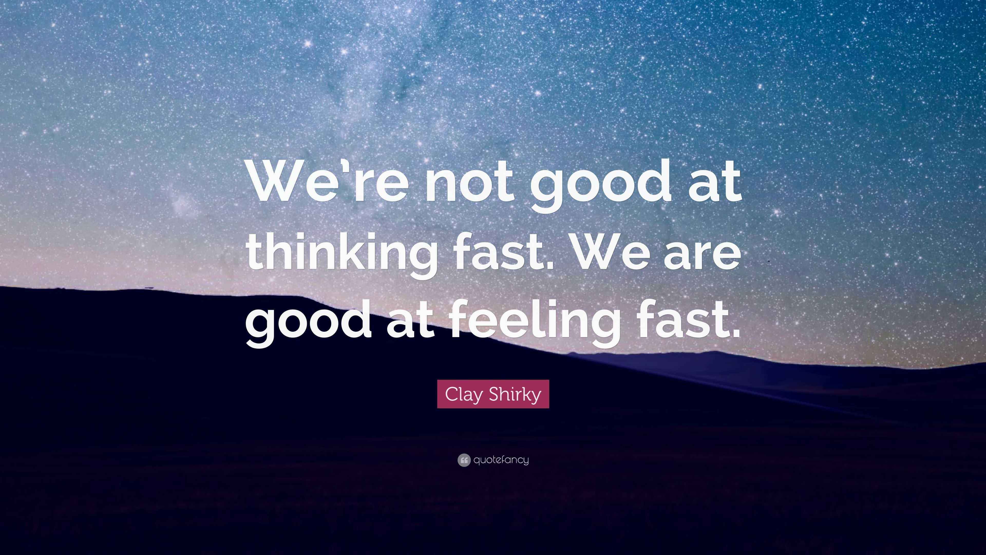 Clay Shirky Quote: “We’re not good at thinking fast. We are good at ...