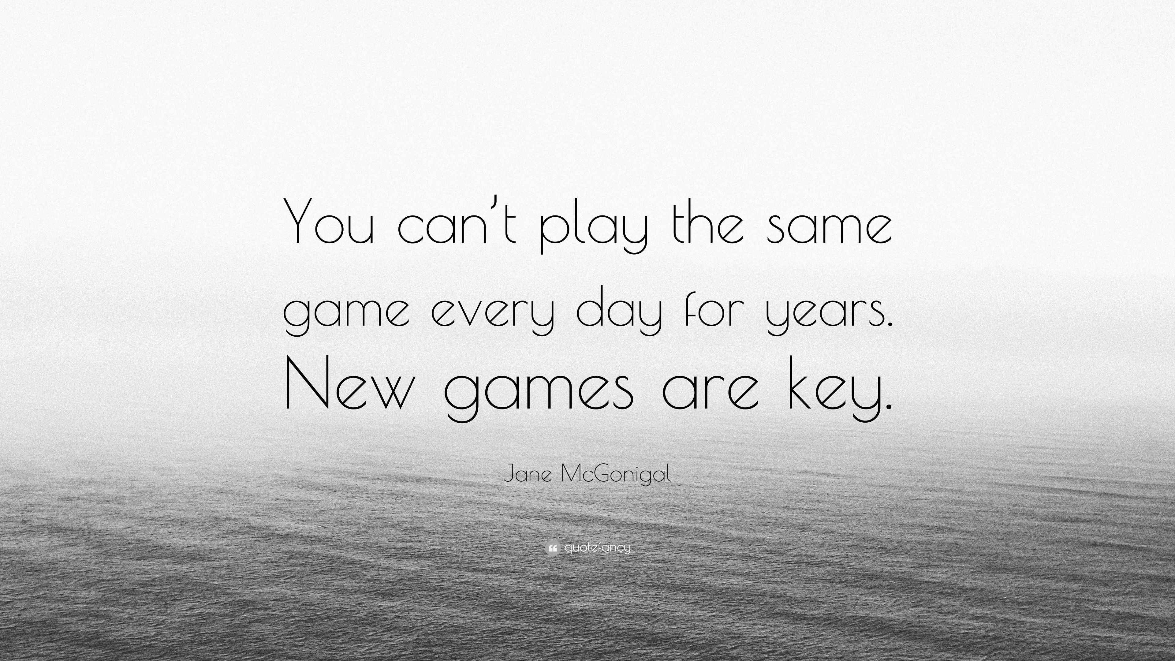 Jane McGonigal Quote: “You can’t play the same game every day for years ...