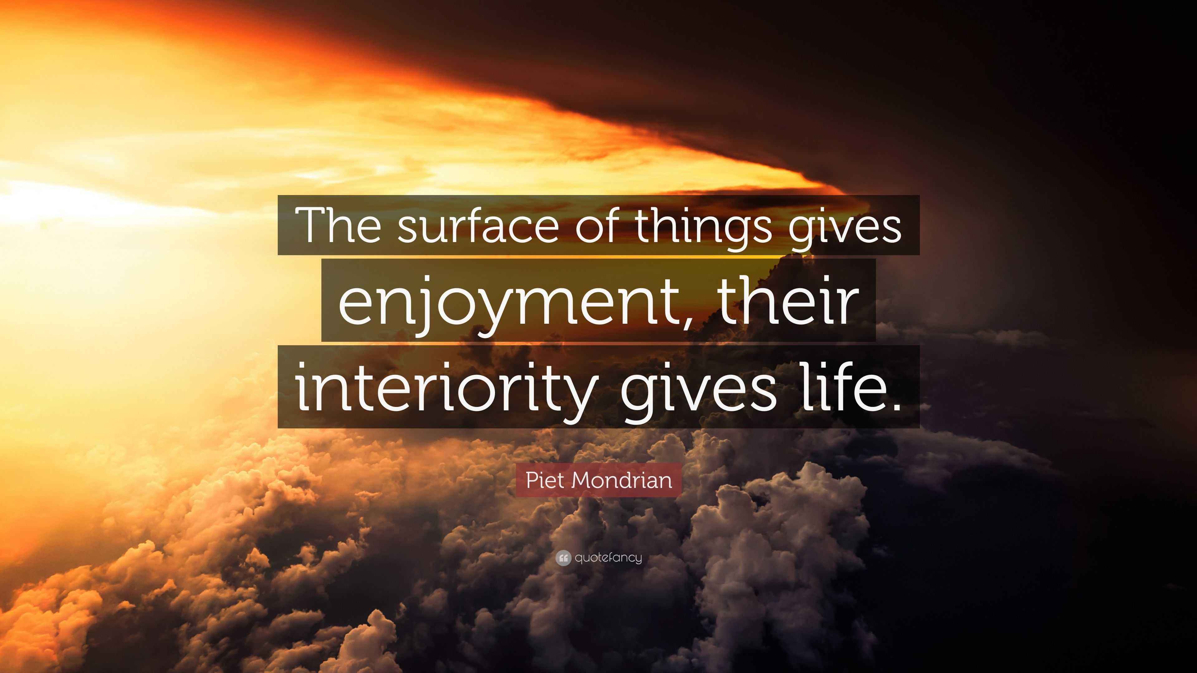 Piet Mondrian Quote: “The surface of things gives enjoyment, their ...