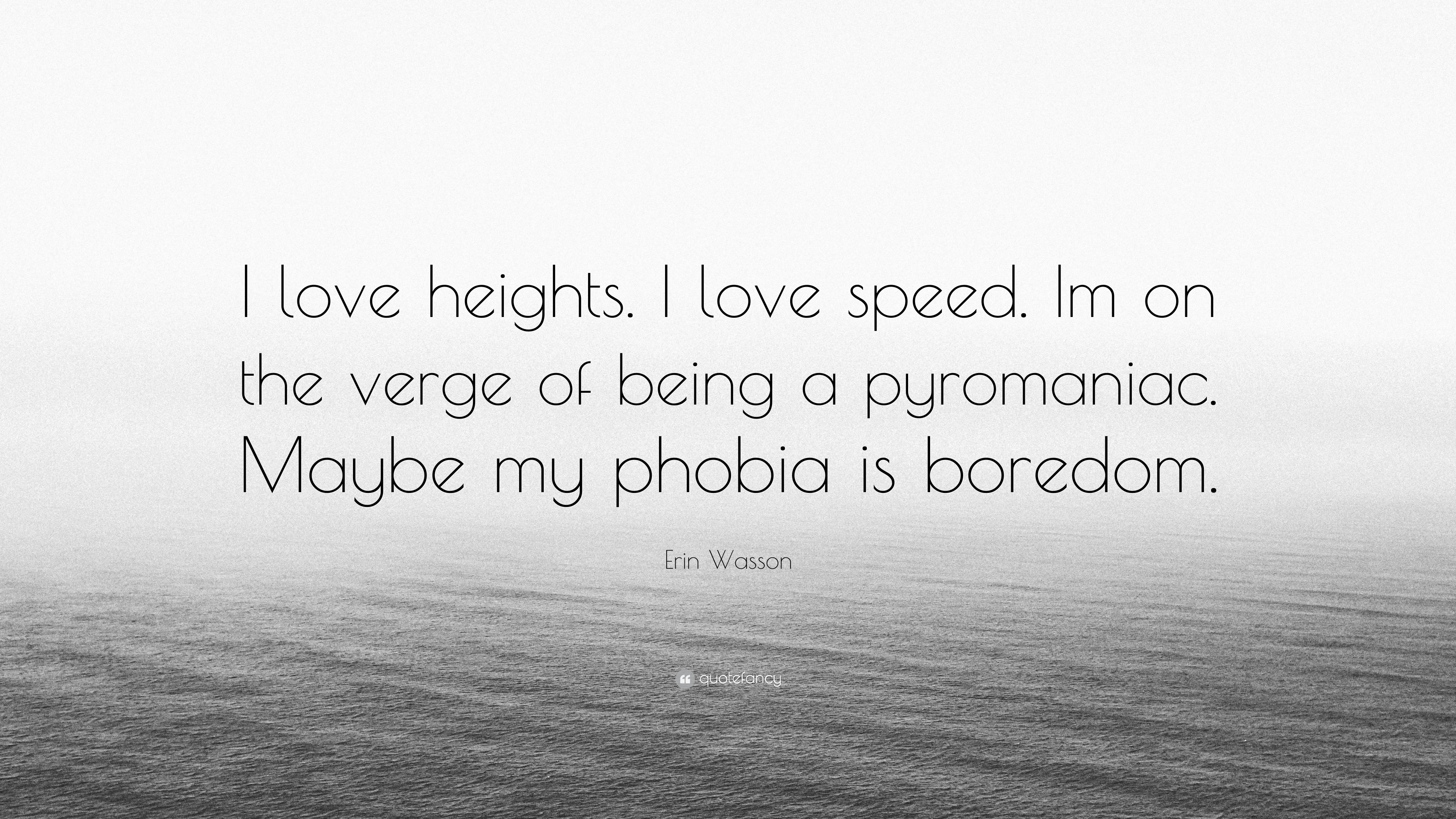 Erin Wasson Quote: “I love heights. I love speed. Im on the verge of ...