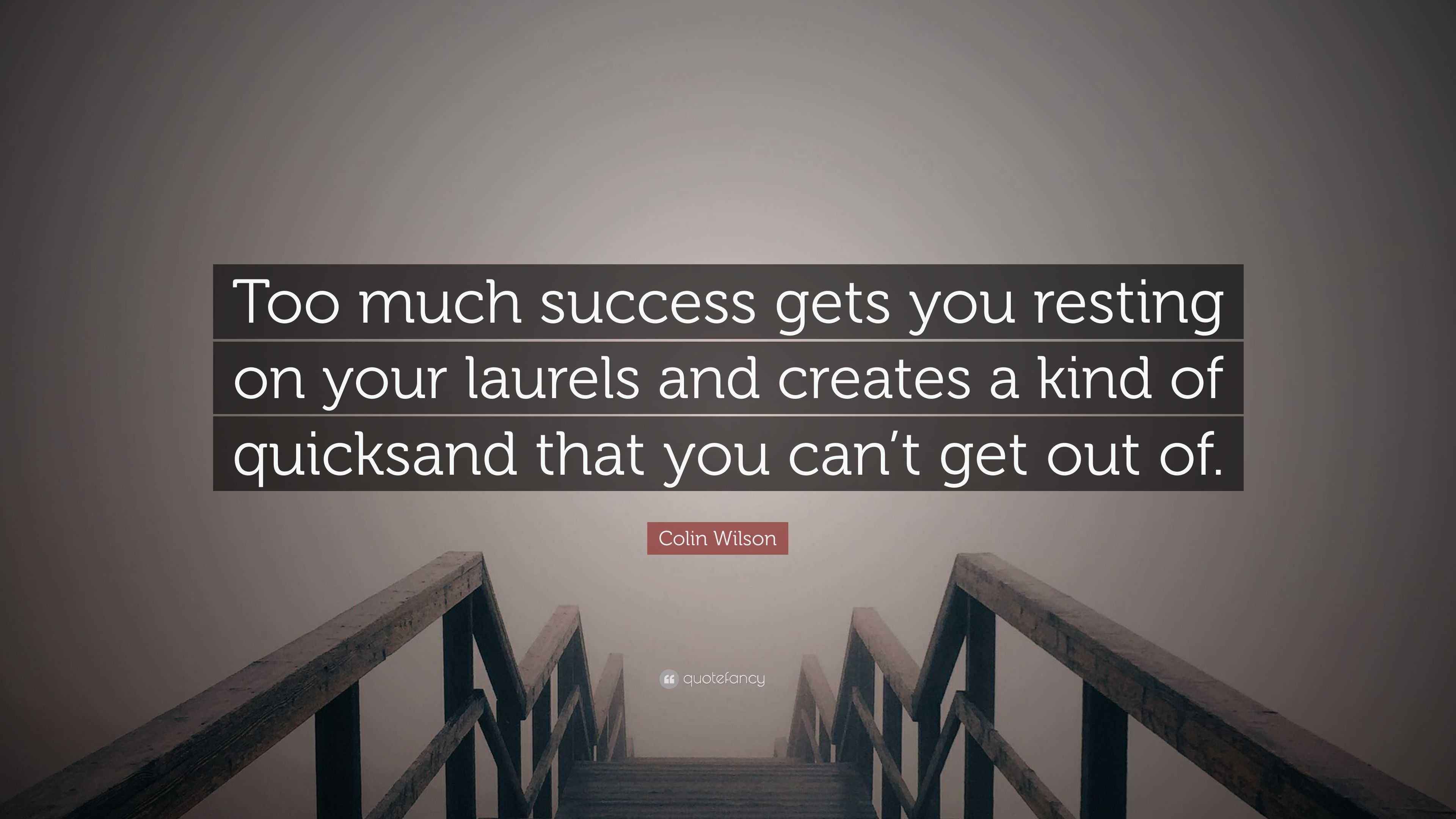 Colin Wilson Quote: “Too much success gets you resting on your laurels ...