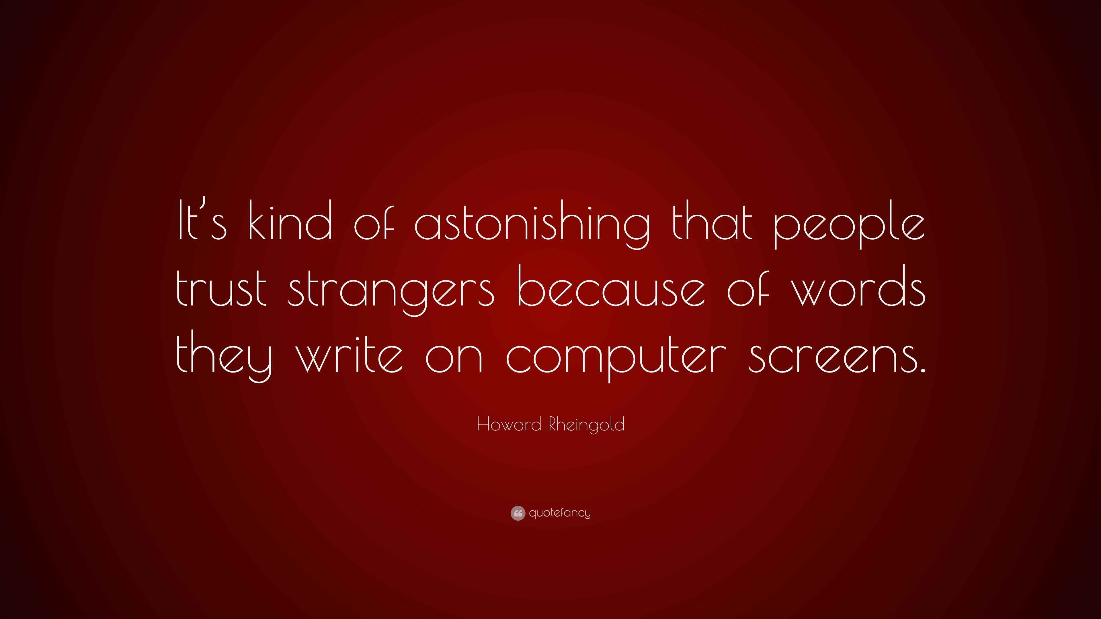 Howard Rheingold Quote: “It’s kind of astonishing that people trust ...