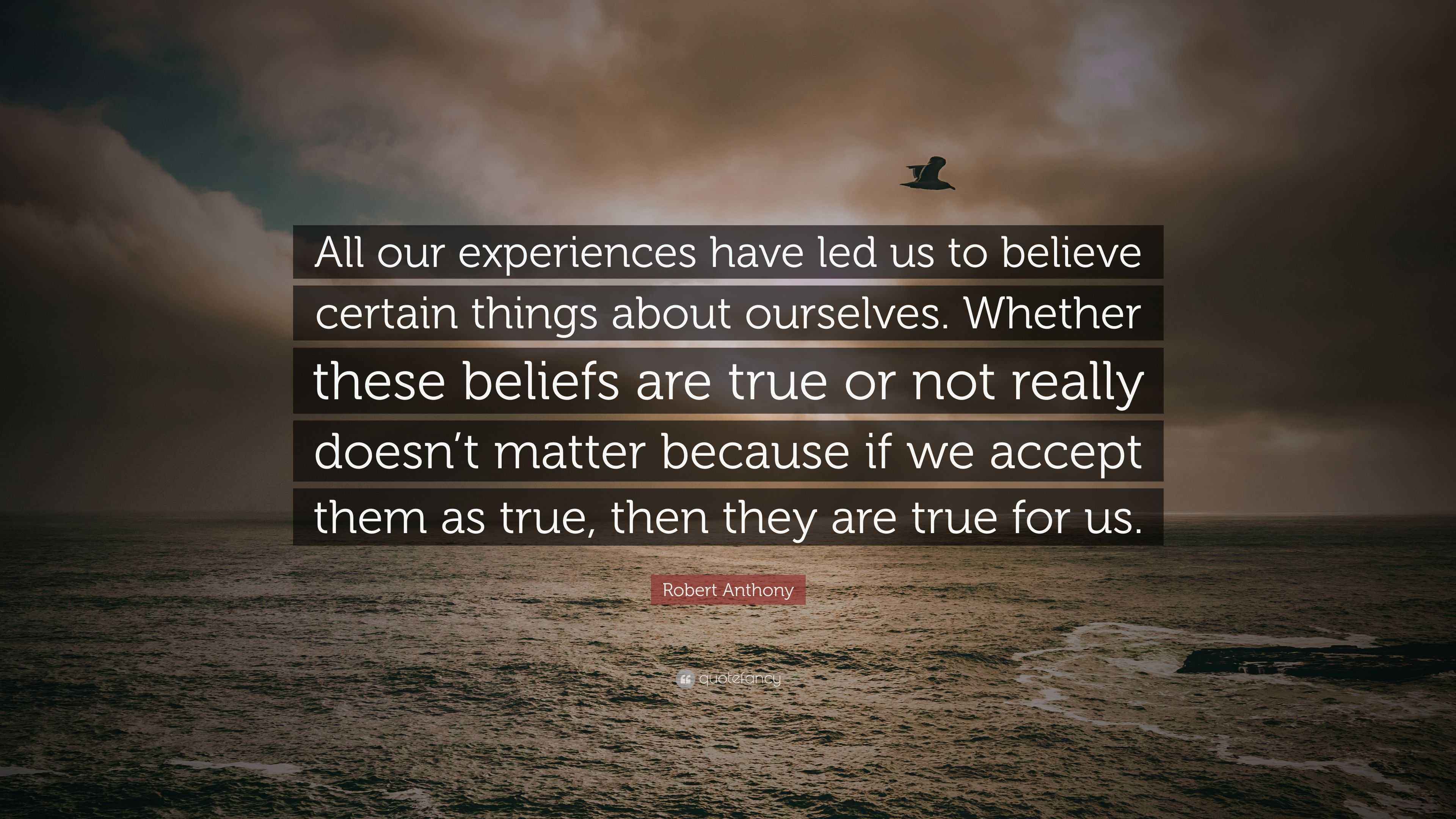 Robert Anthony Quote: “All our experiences have led us to believe ...