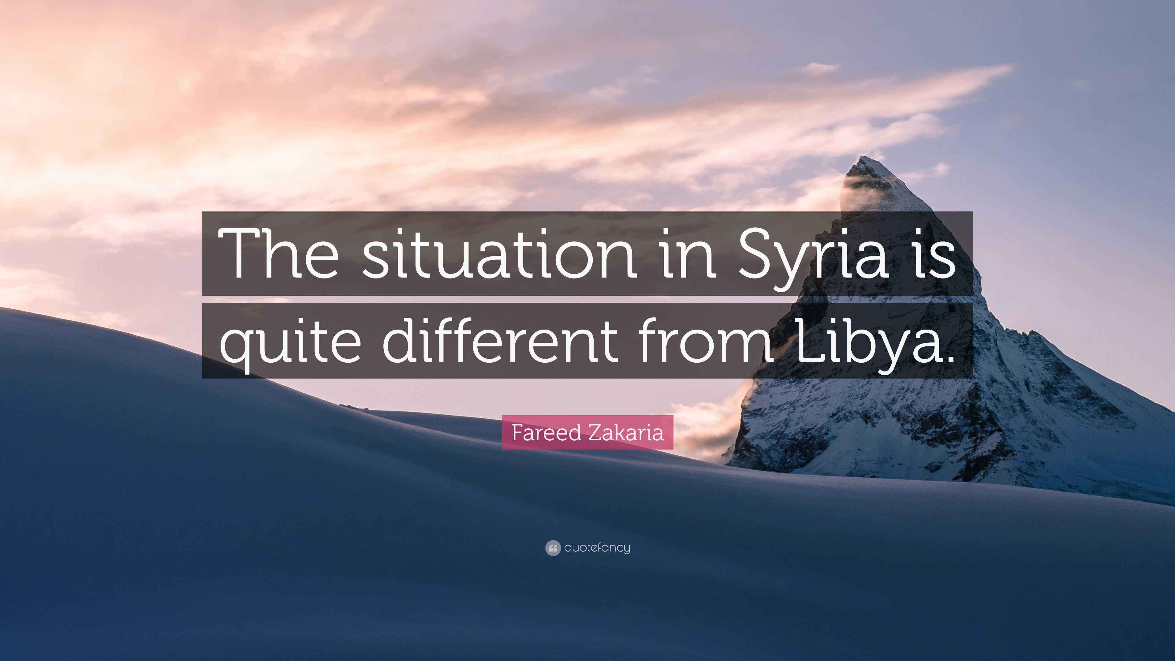 Fareed Zakaria Quote: “The situation in Syria is quite different from ...