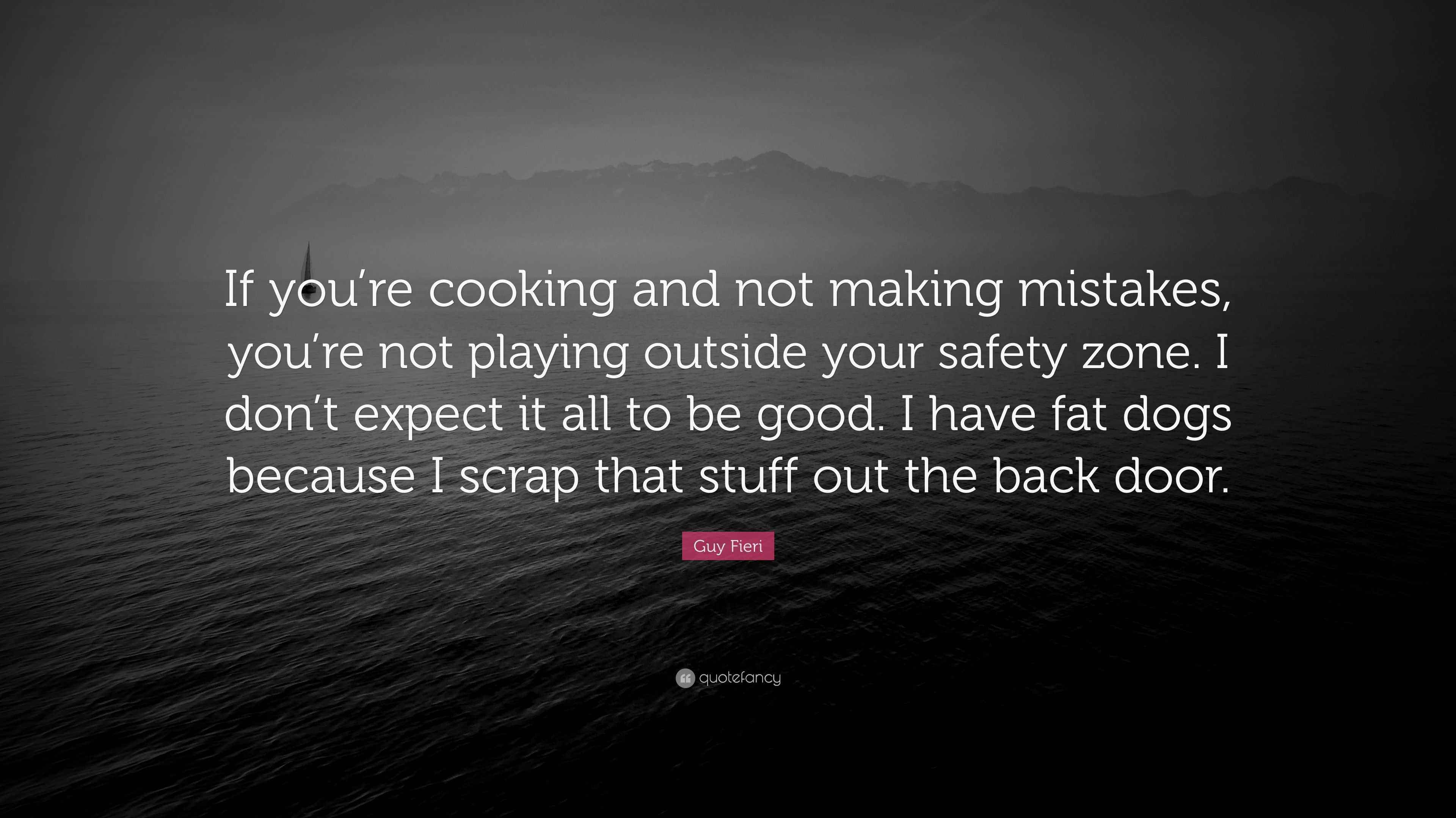 Guy Fieri Quote: “If you’re cooking and not making mistakes, you’re not ...