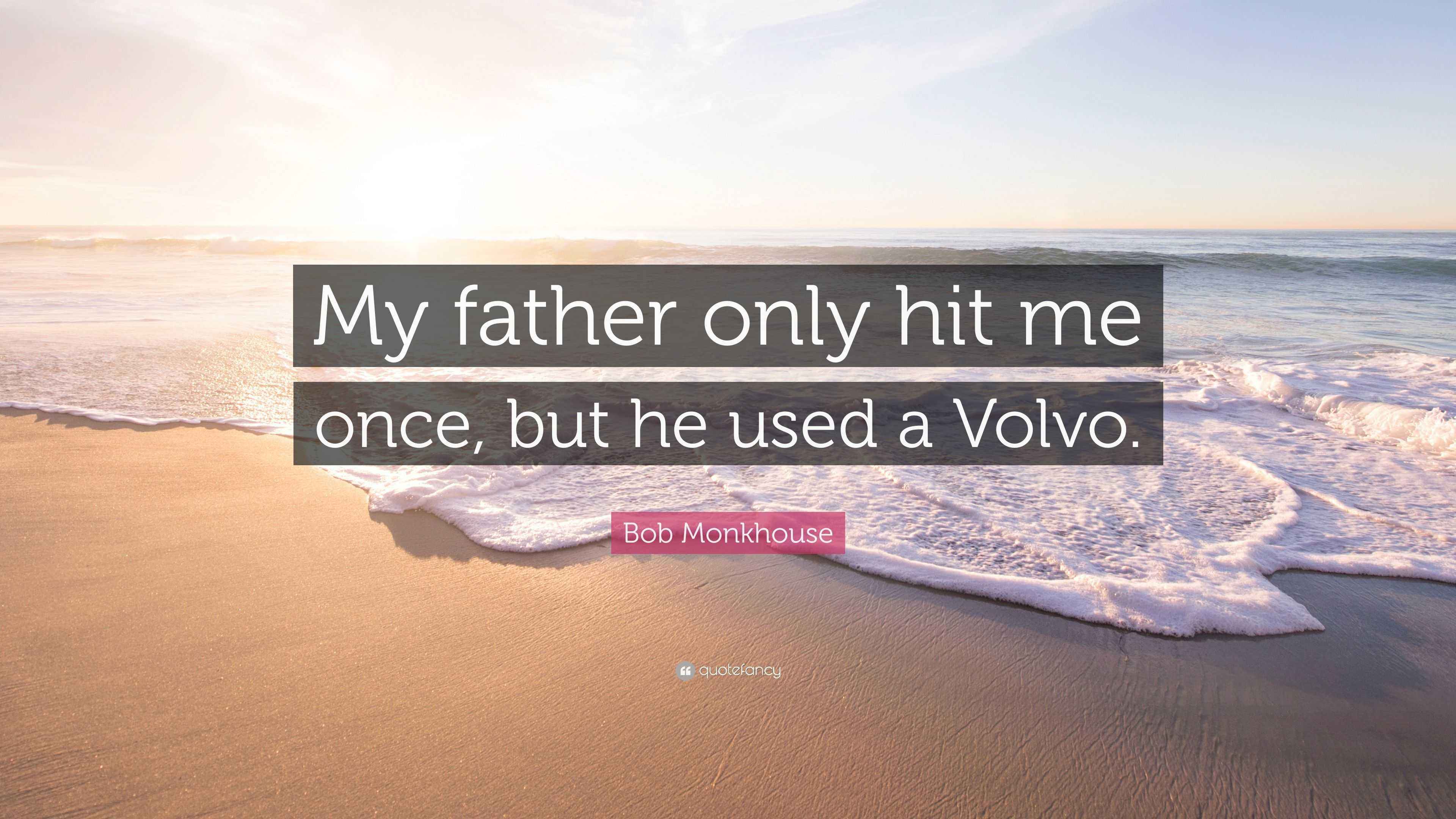 Bob Monkhouse Quote: “My father only hit me once, but he used a Volvo.”