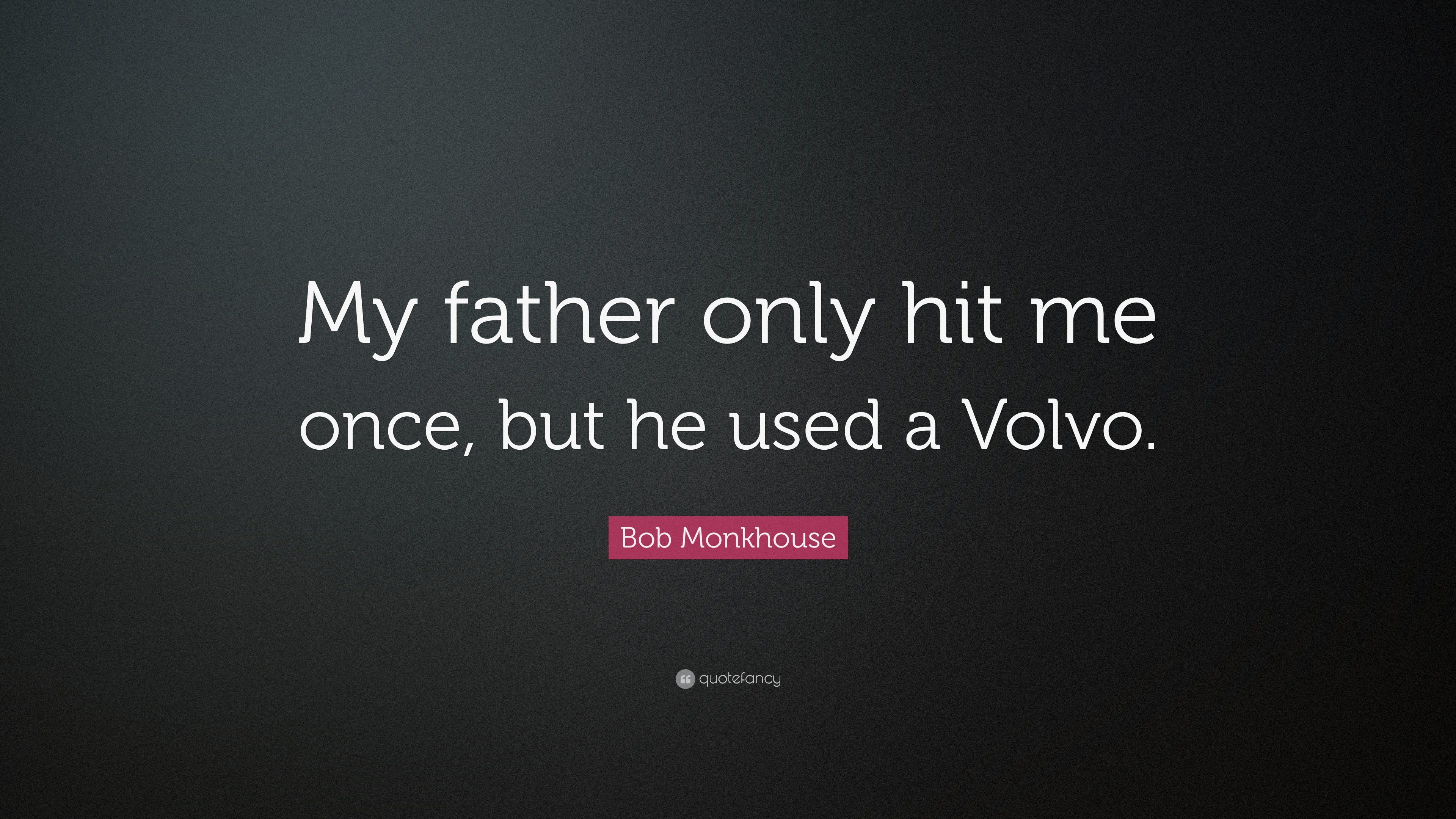 Bob Monkhouse Quote: “My father only hit me once, but he used a Volvo.”