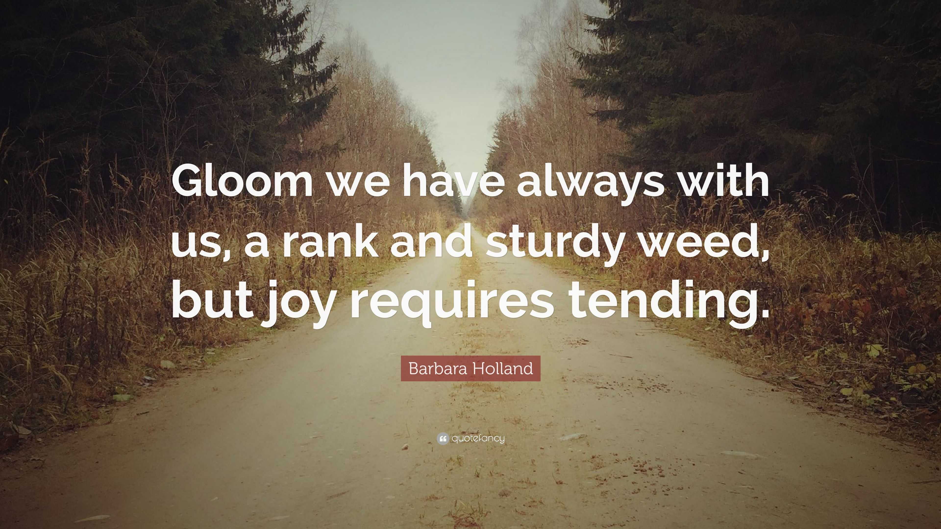 Barbara Holland Quote: “Gloom we have always with us, a rank and sturdy ...
