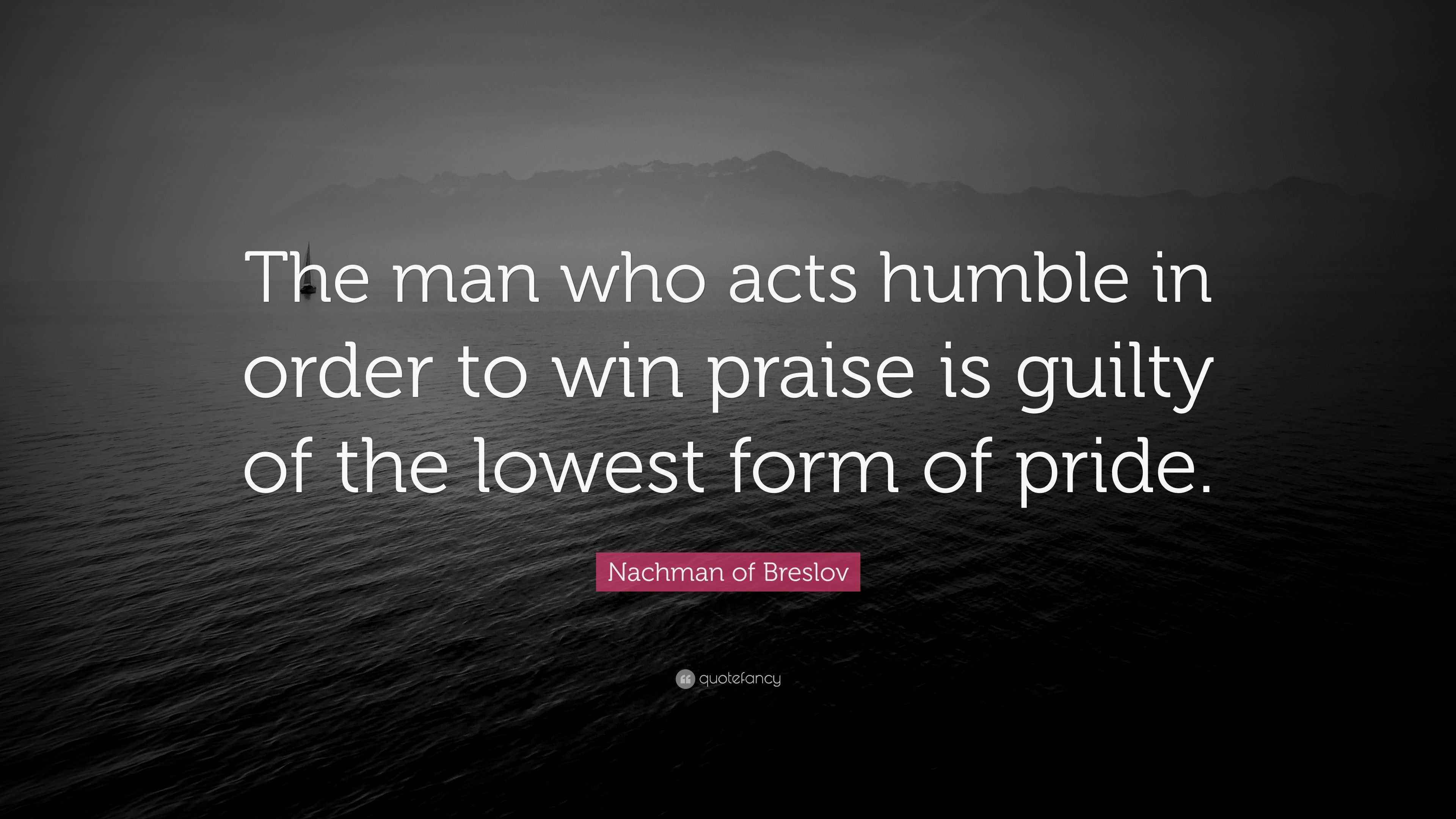 Nachman of Breslov Quote: “The man who acts humble in order to win ...