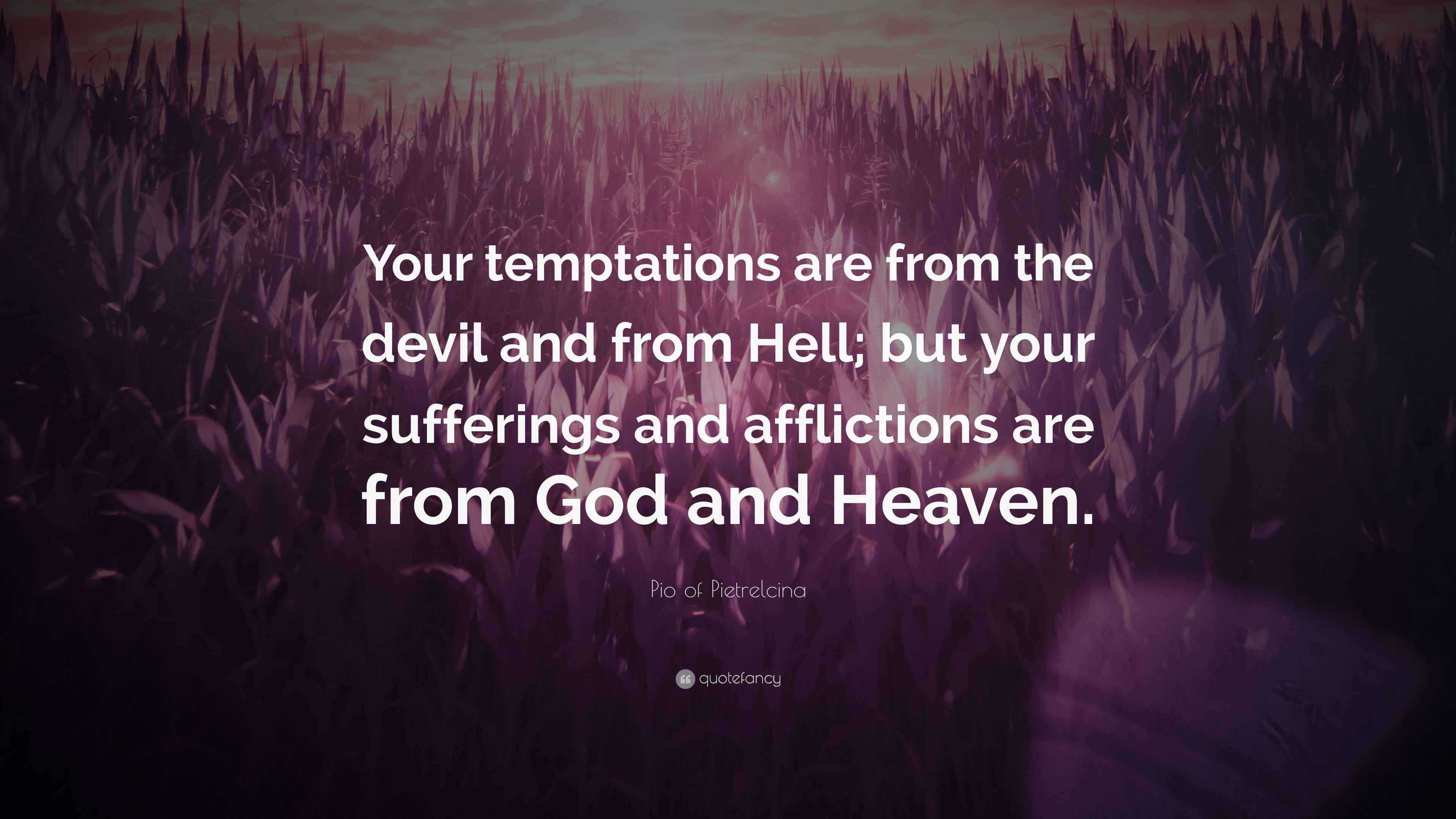 Pio of Pietrelcina Quote: “Your temptations are from the devil and from ...