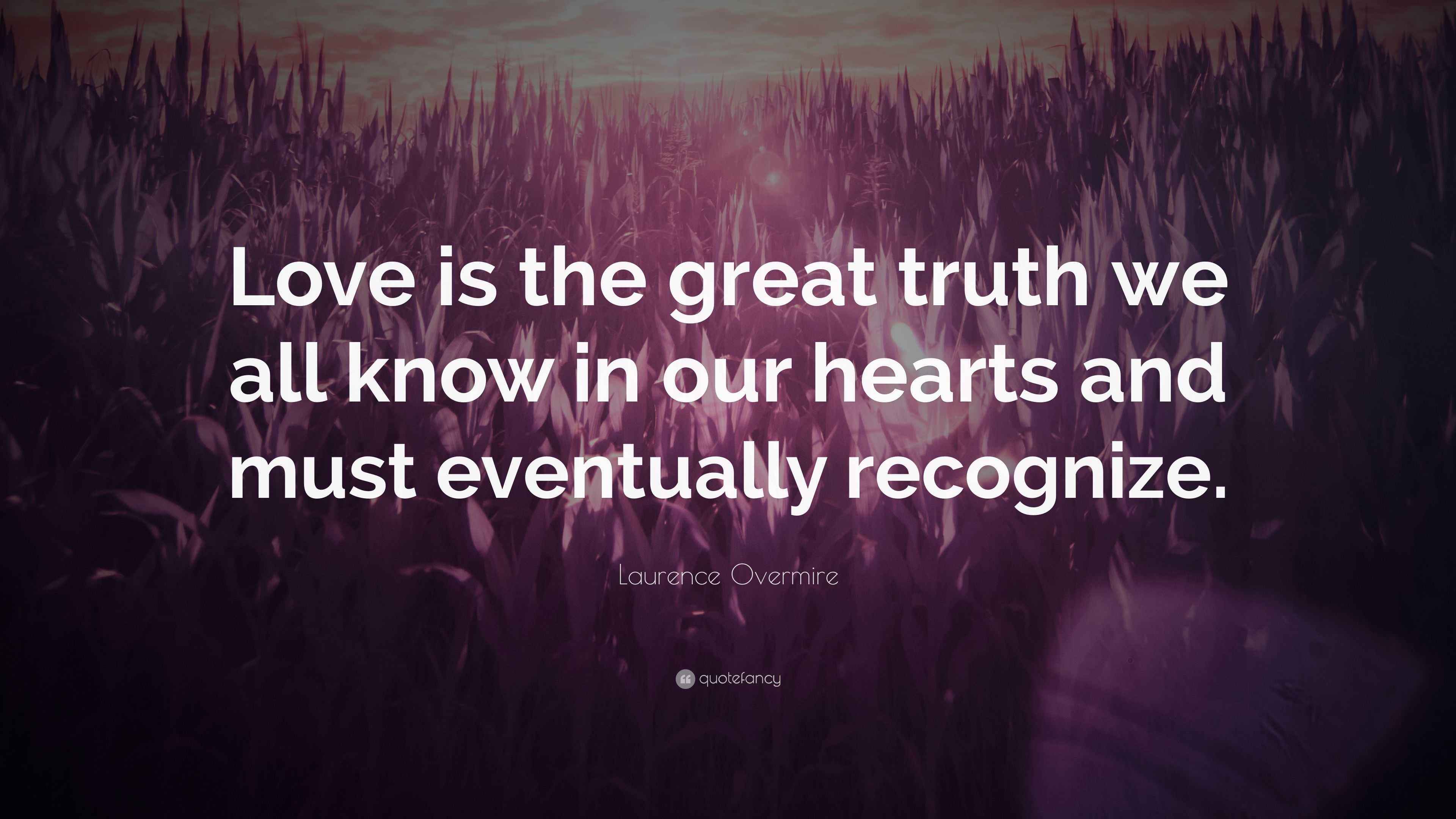 Laurence Overmire Quote: “Love is the great truth we all know in our ...