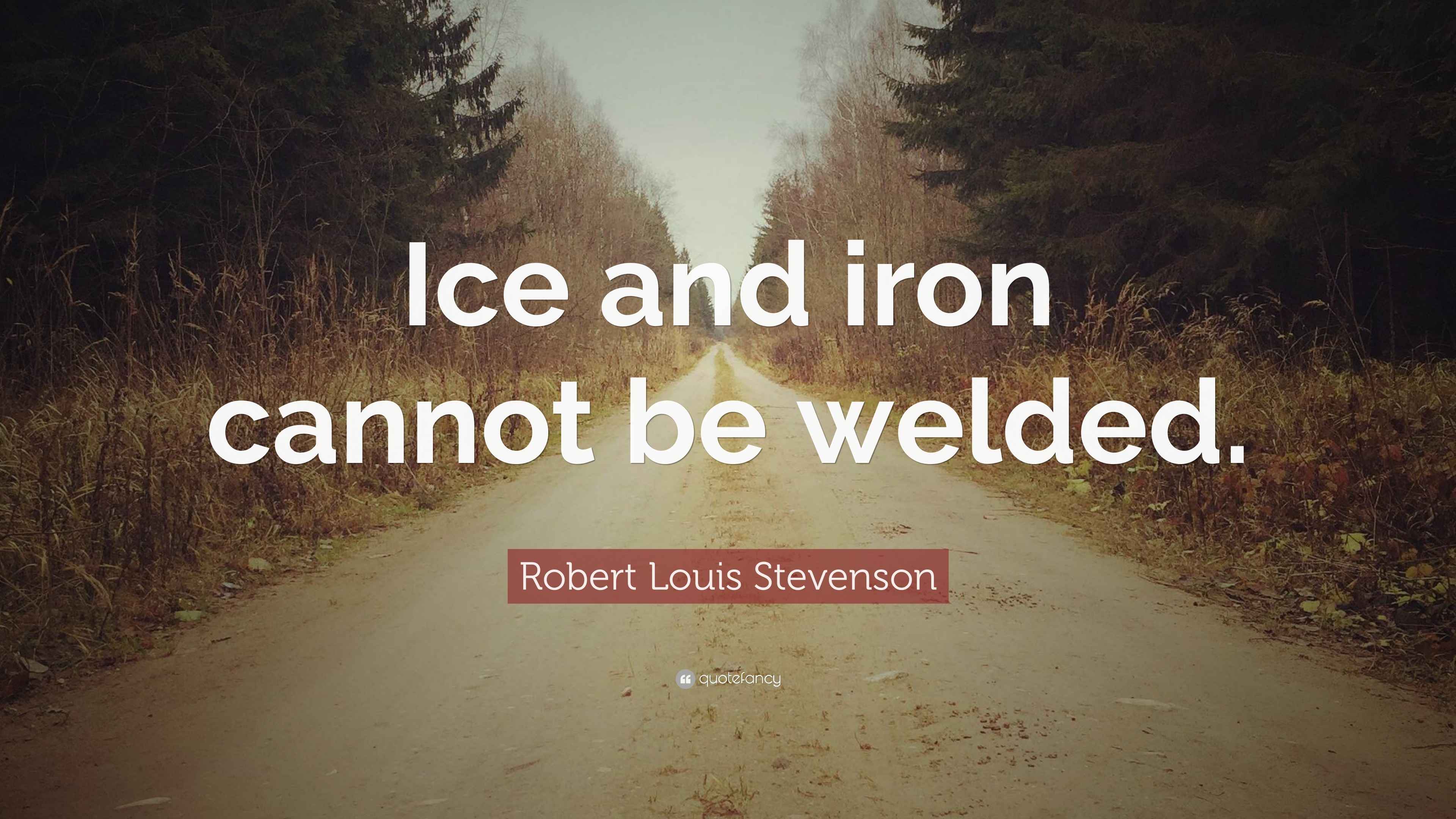Robert Louis Stevenson Quote: “Ice and iron cannot be welded.”