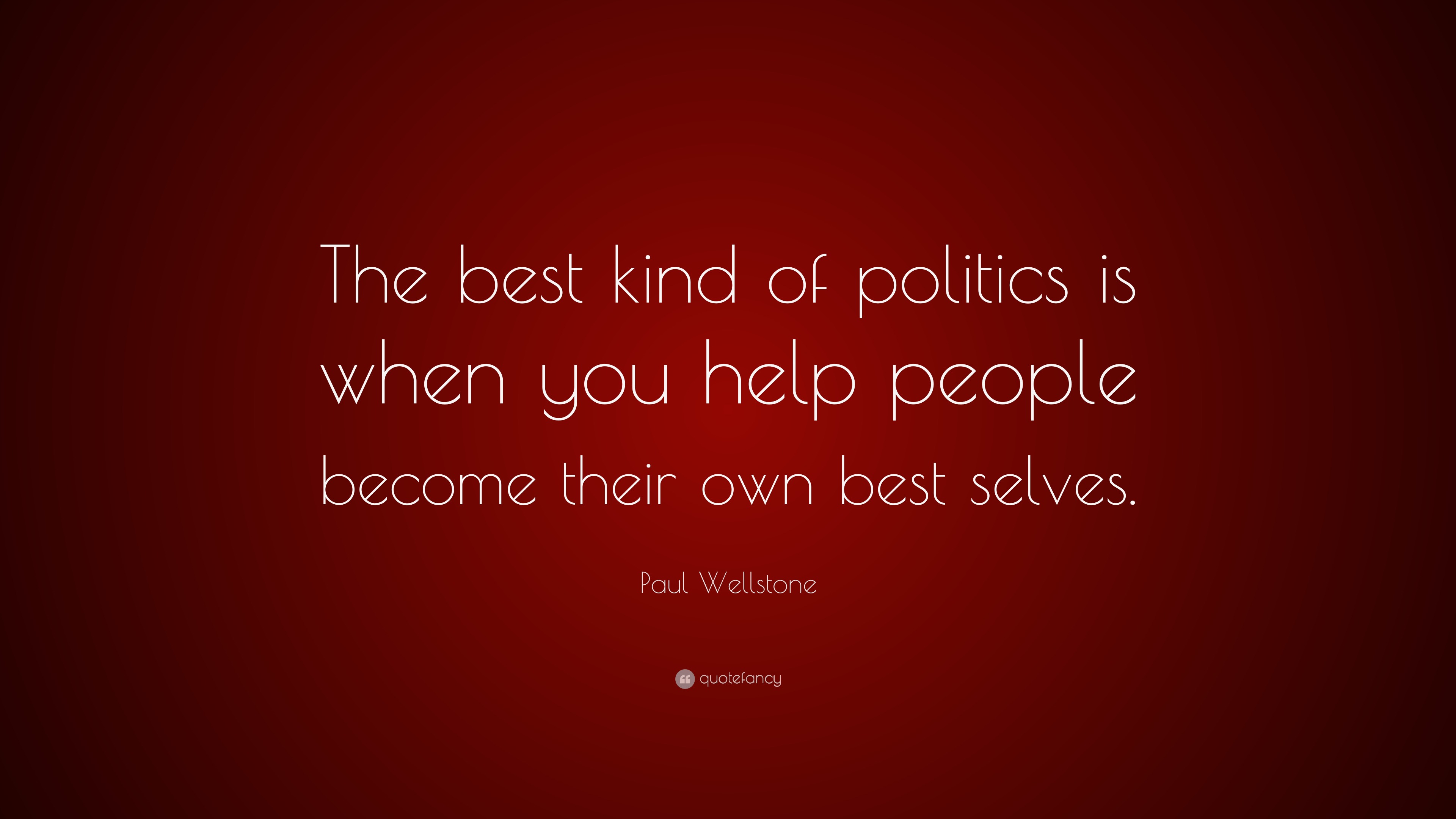 Paul Wellstone Quote: “The best kind of politics is when you help ...
