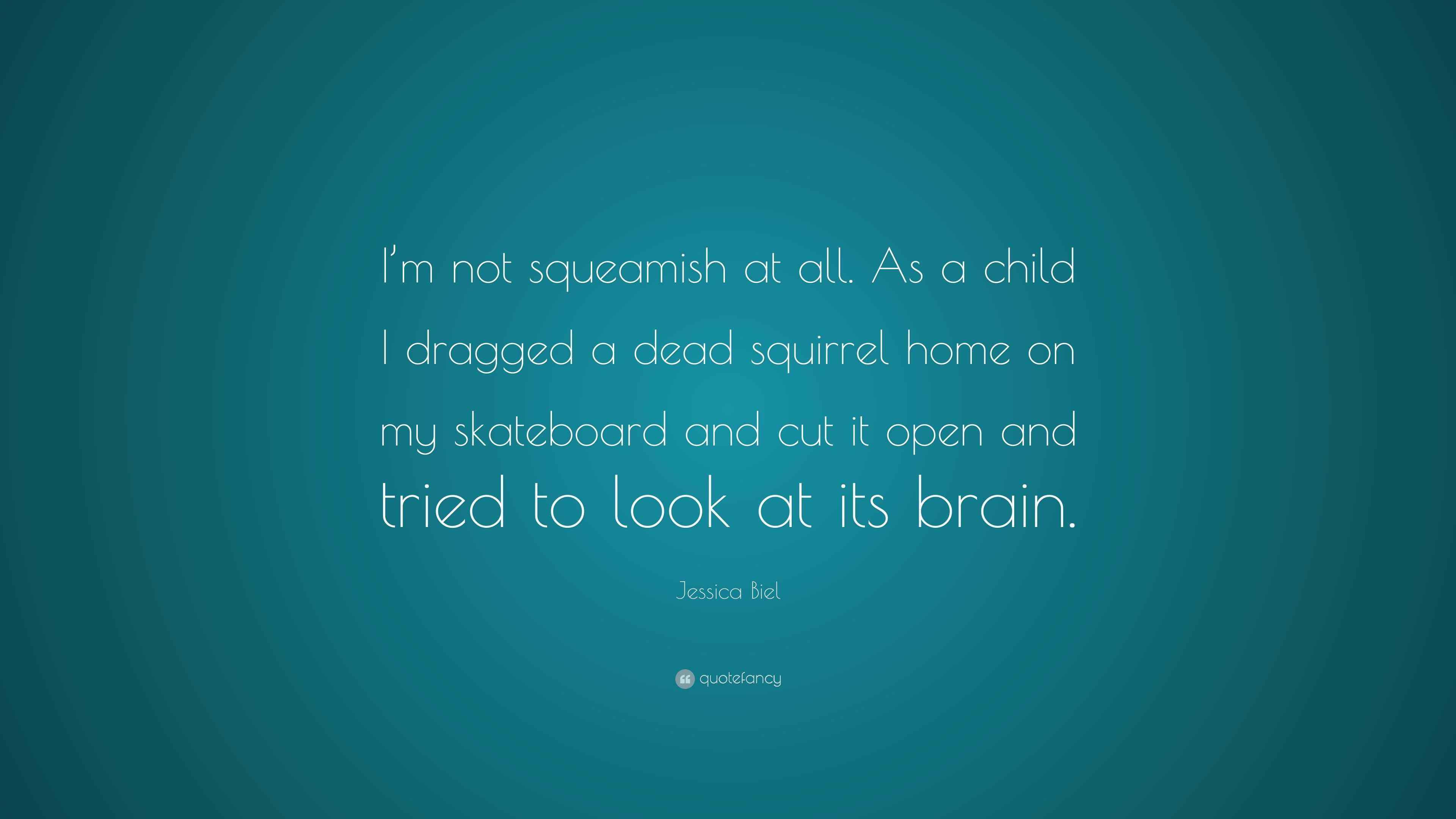 Jessica Biel Quote: “I’m not squeamish at all. As a child I dragged a ...