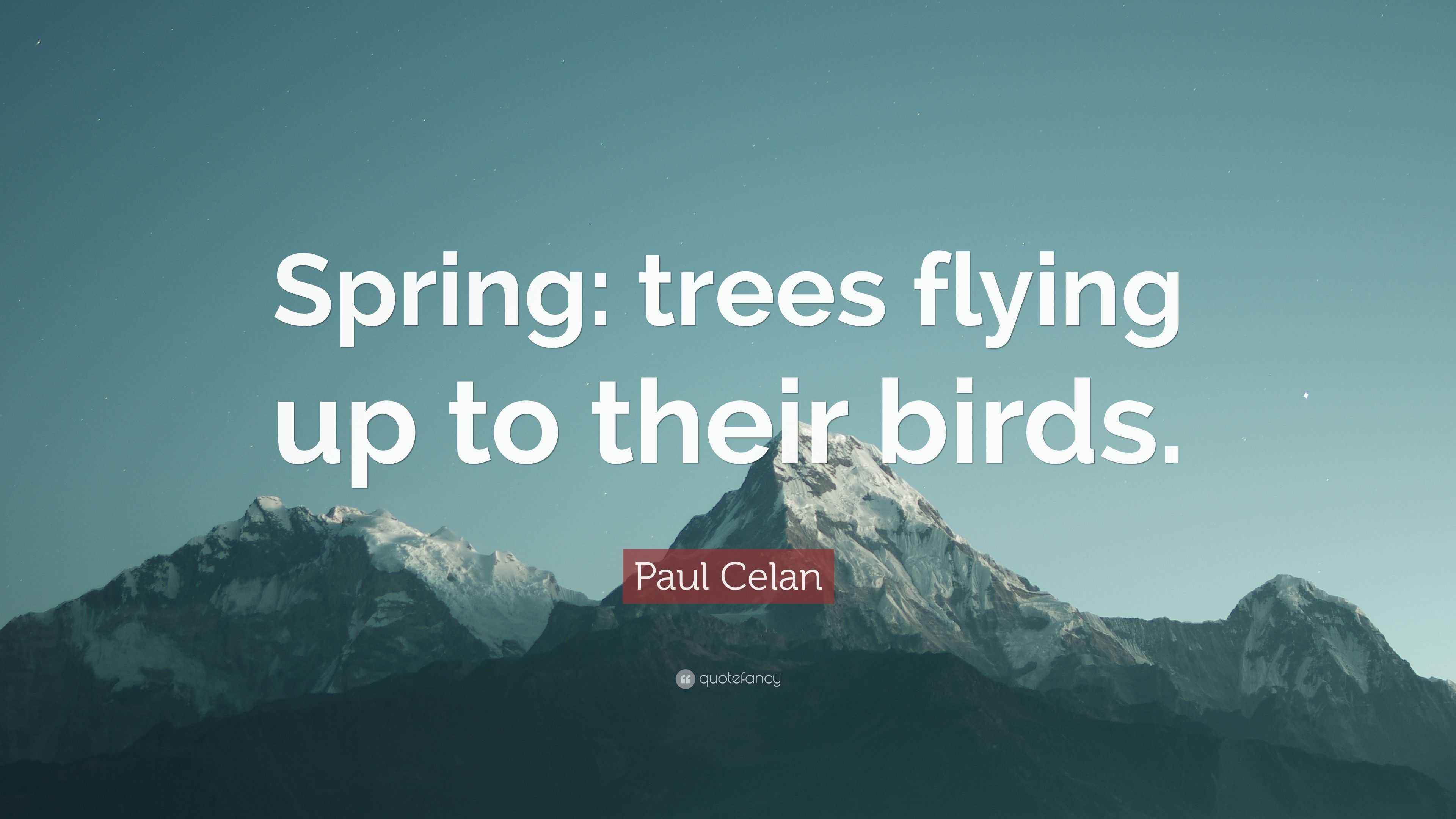 Paul Celan Quote: “Spring: trees flying up to their birds.”