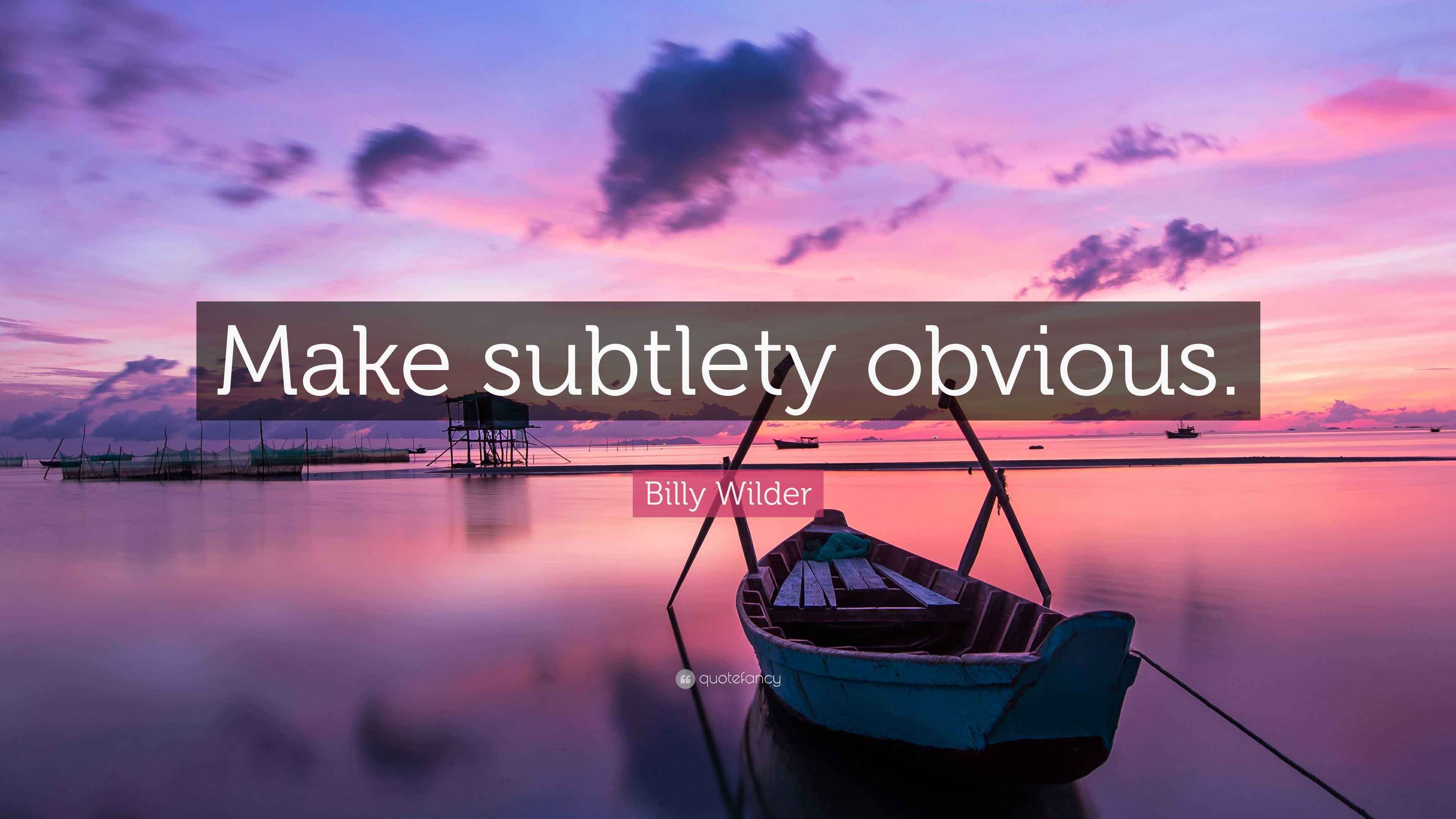 Billy Wilder Quote: “Make subtlety obvious.”