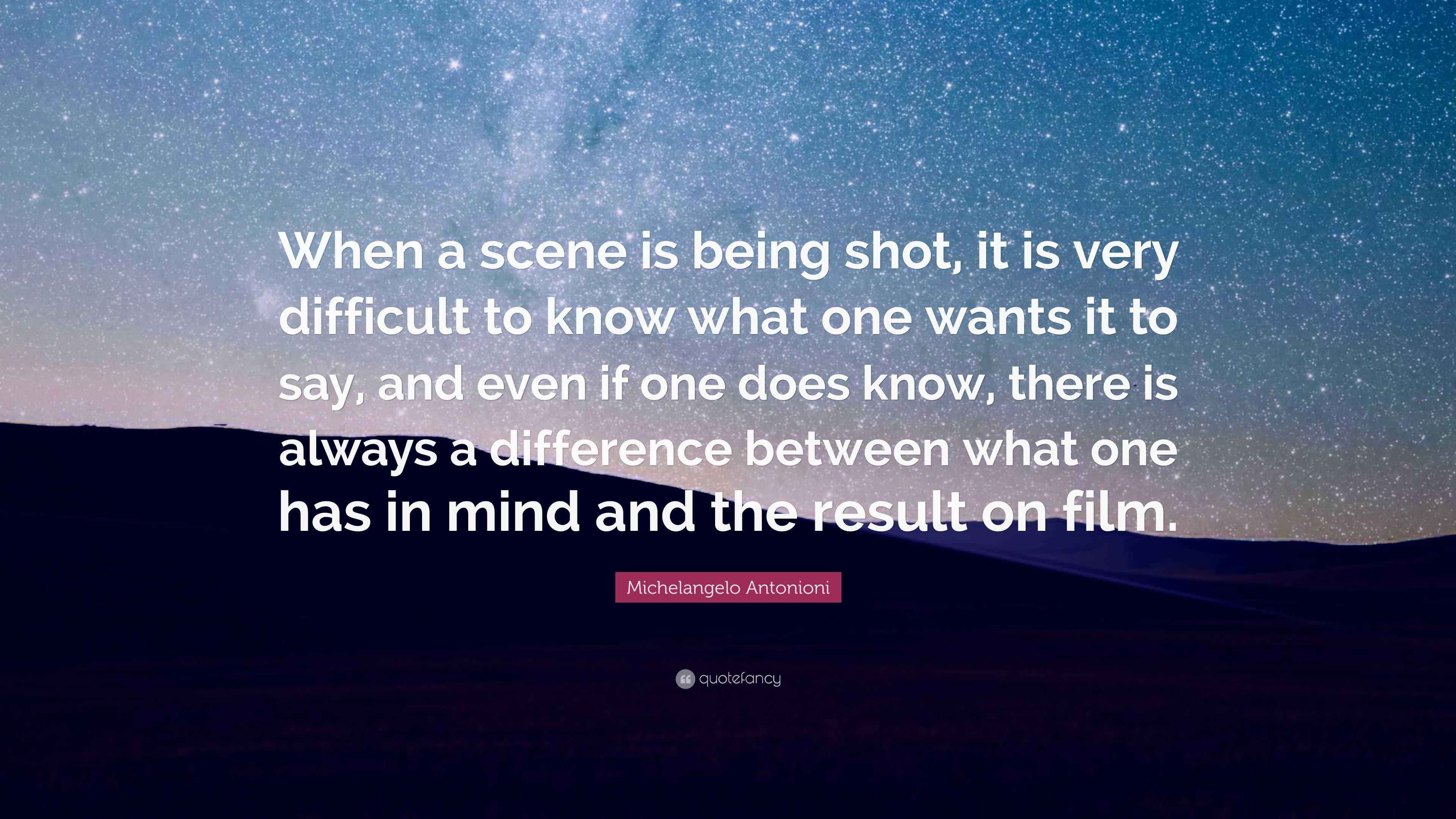 Michelangelo Antonioni Quote: “When a scene is being shot, it is very ...